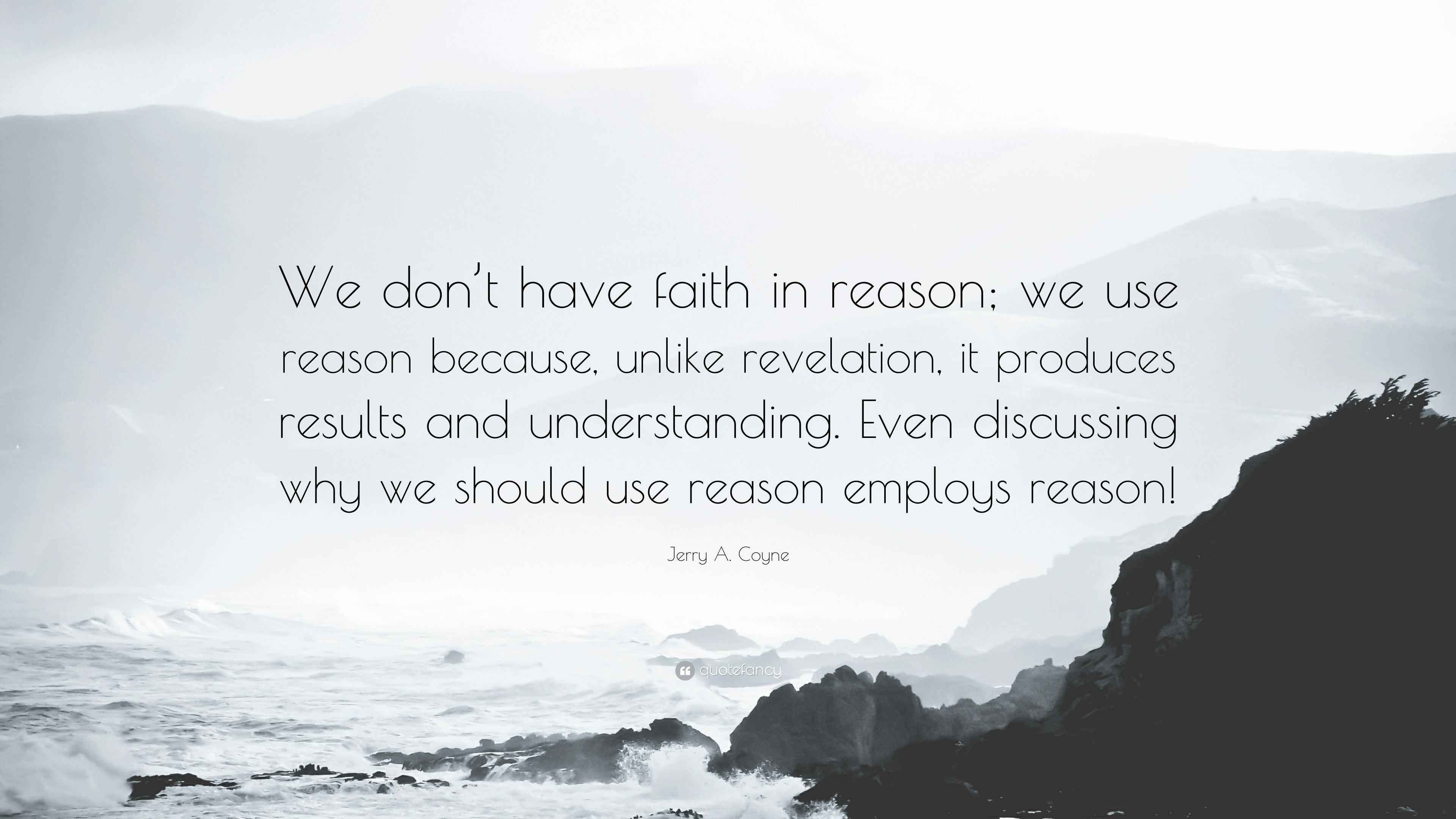 Jerry A. Coyne Quote: “We don’t have faith in reason; we use reason ...