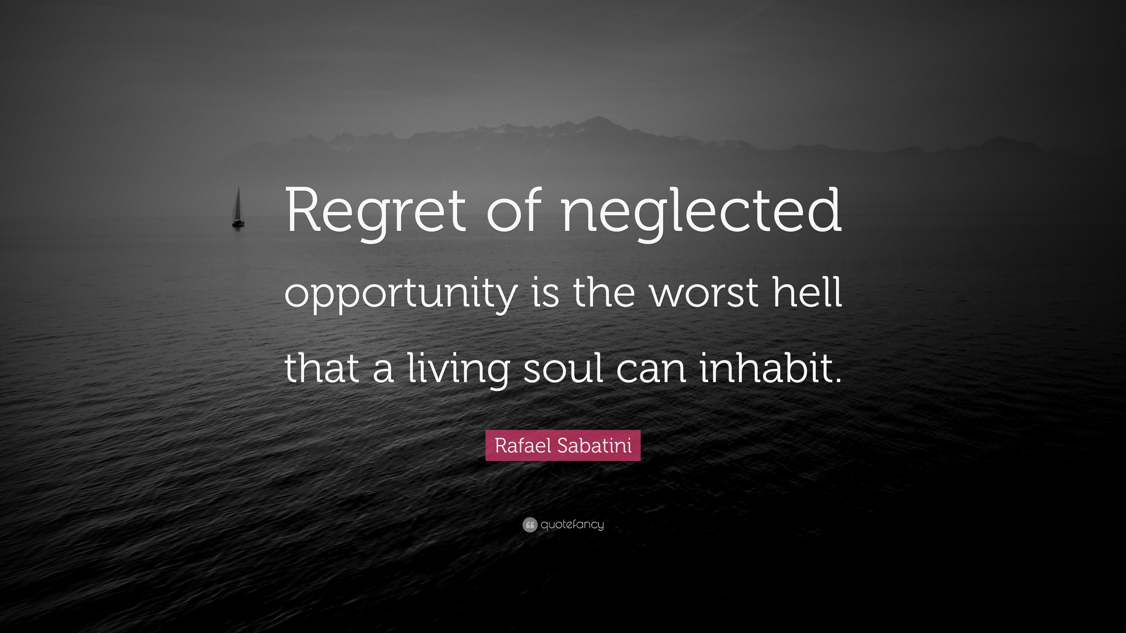 Rafael Sabatini Quote: “Regret of neglected opportunity is the worst ...
