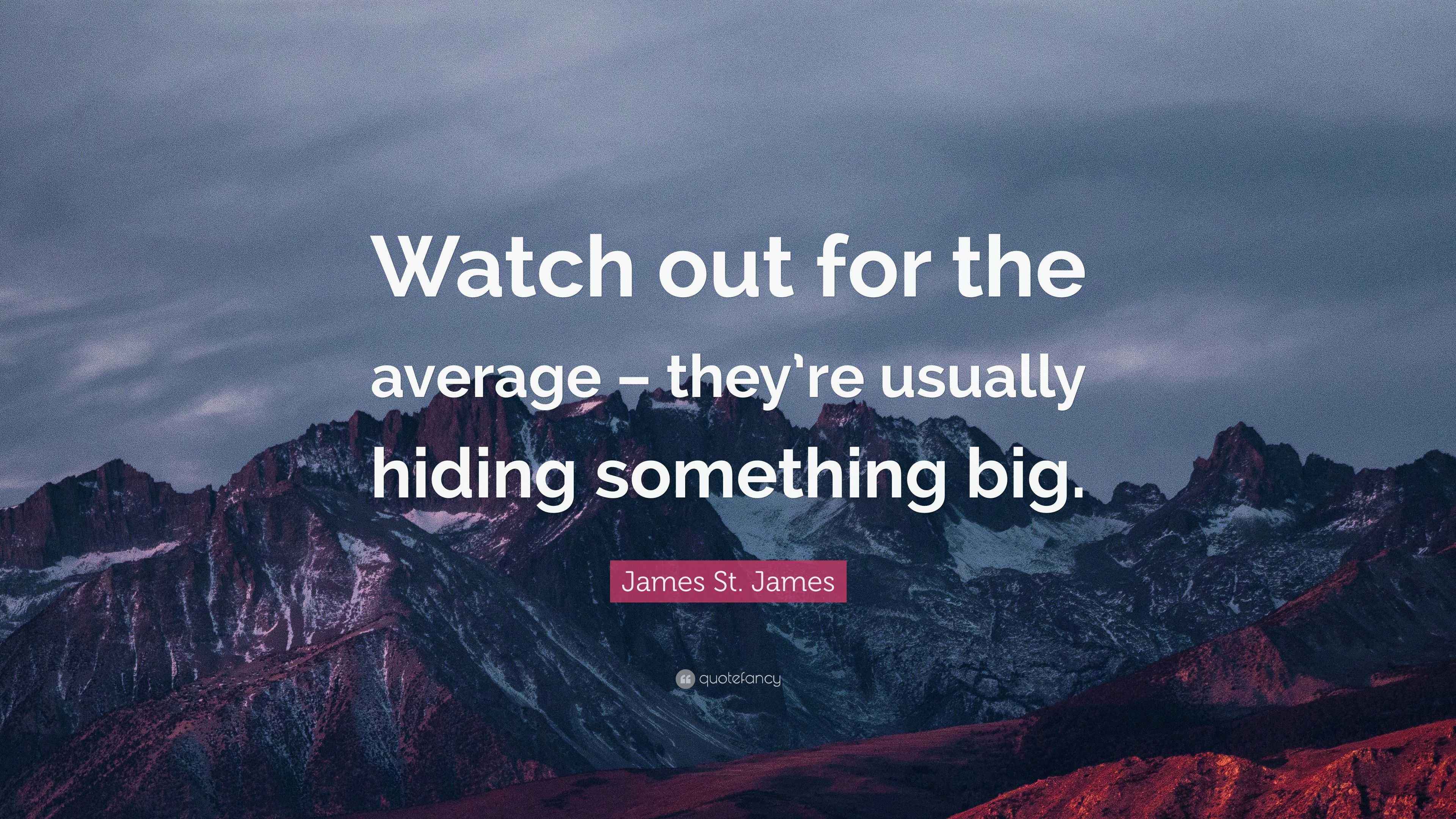 James St. James Quote: “Watch out for the average – they’re usually ...