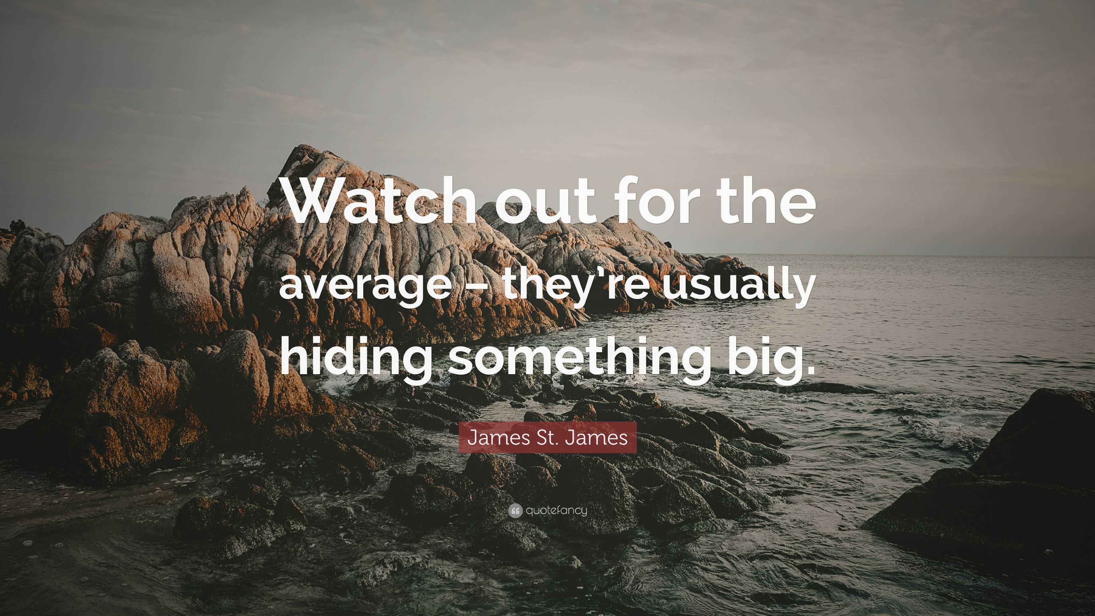 James St. James Quote: “Watch out for the average – they’re usually ...