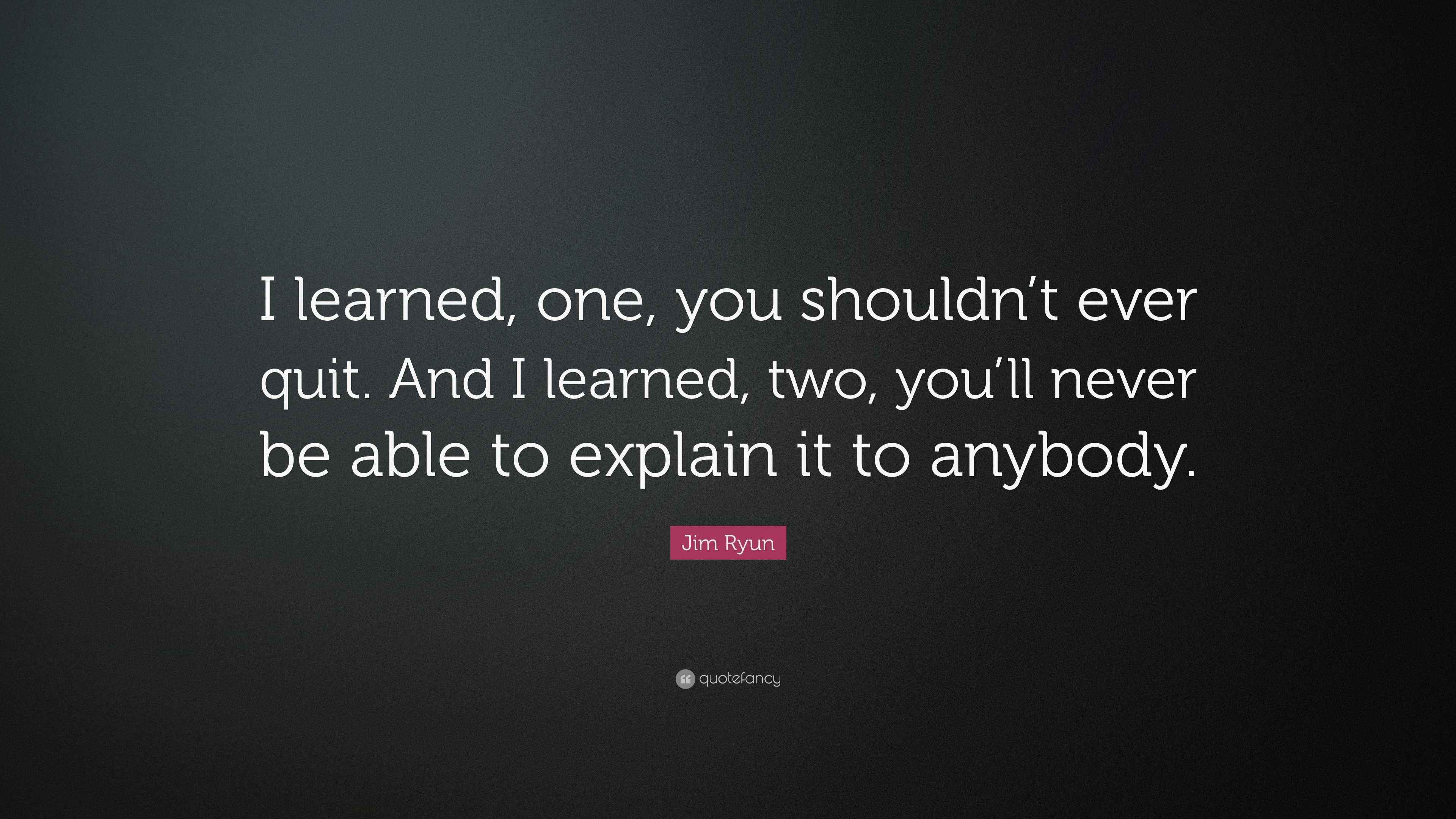 Jim Ryun Quote: “I learned, one, you shouldn’t ever quit. And I learned ...