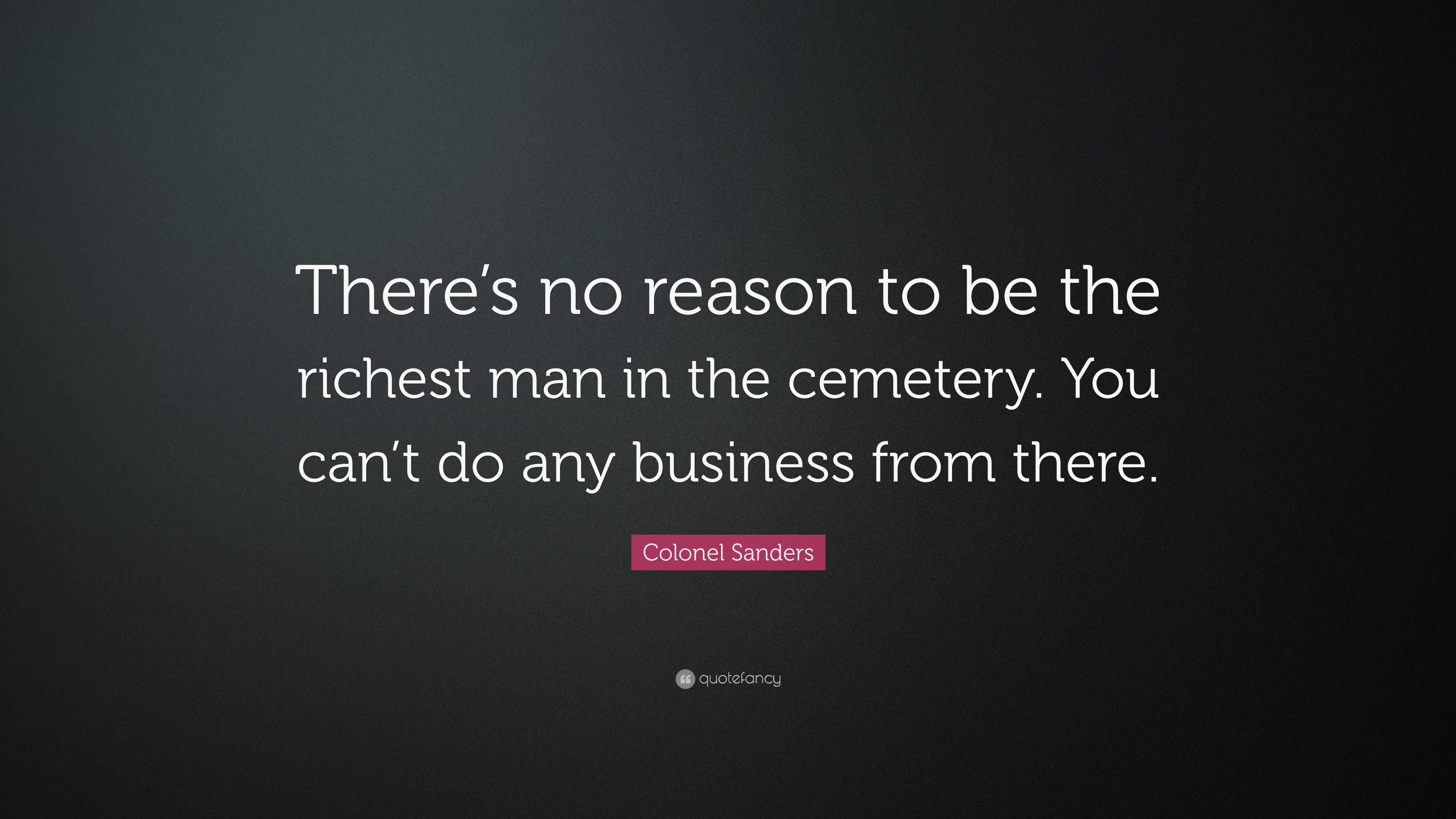 Colonel Sanders Quote: “There’s no reason to be the richest man in the ...