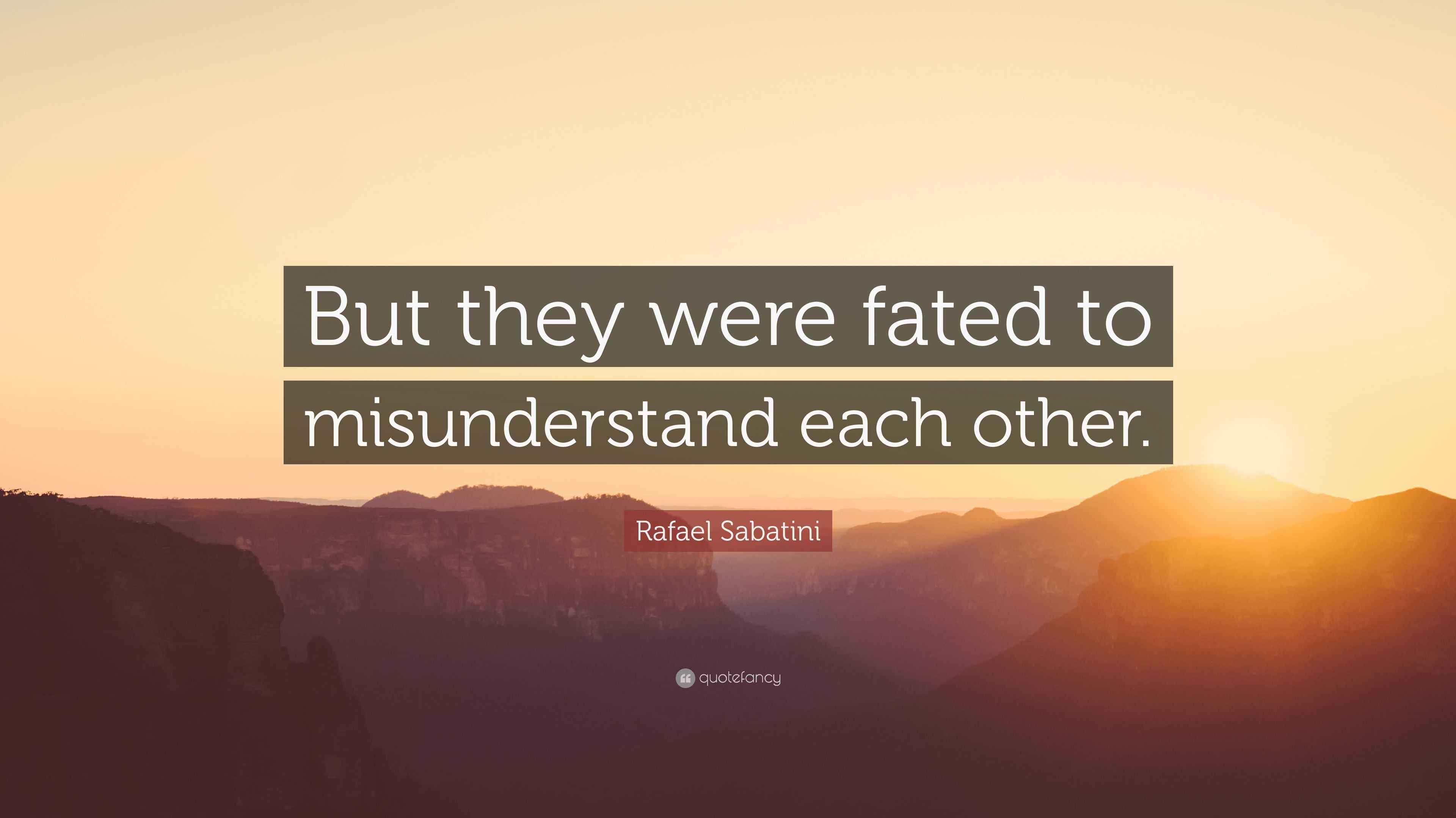Rafael Sabatini Quote: “But they were fated to misunderstand each other.”
