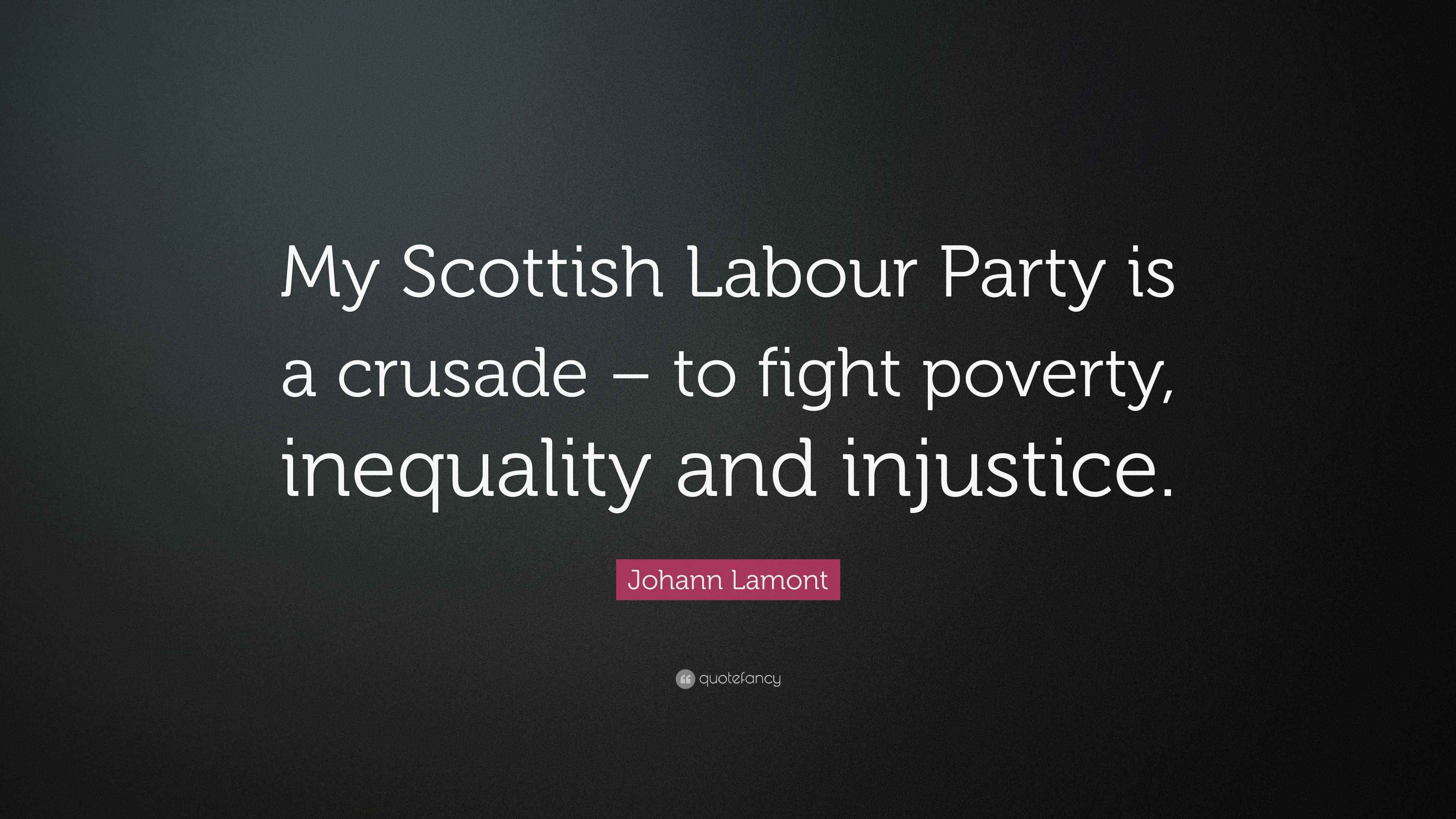 Johann Lamont Quote: “My Scottish Labour Party is a crusade – to fight ...