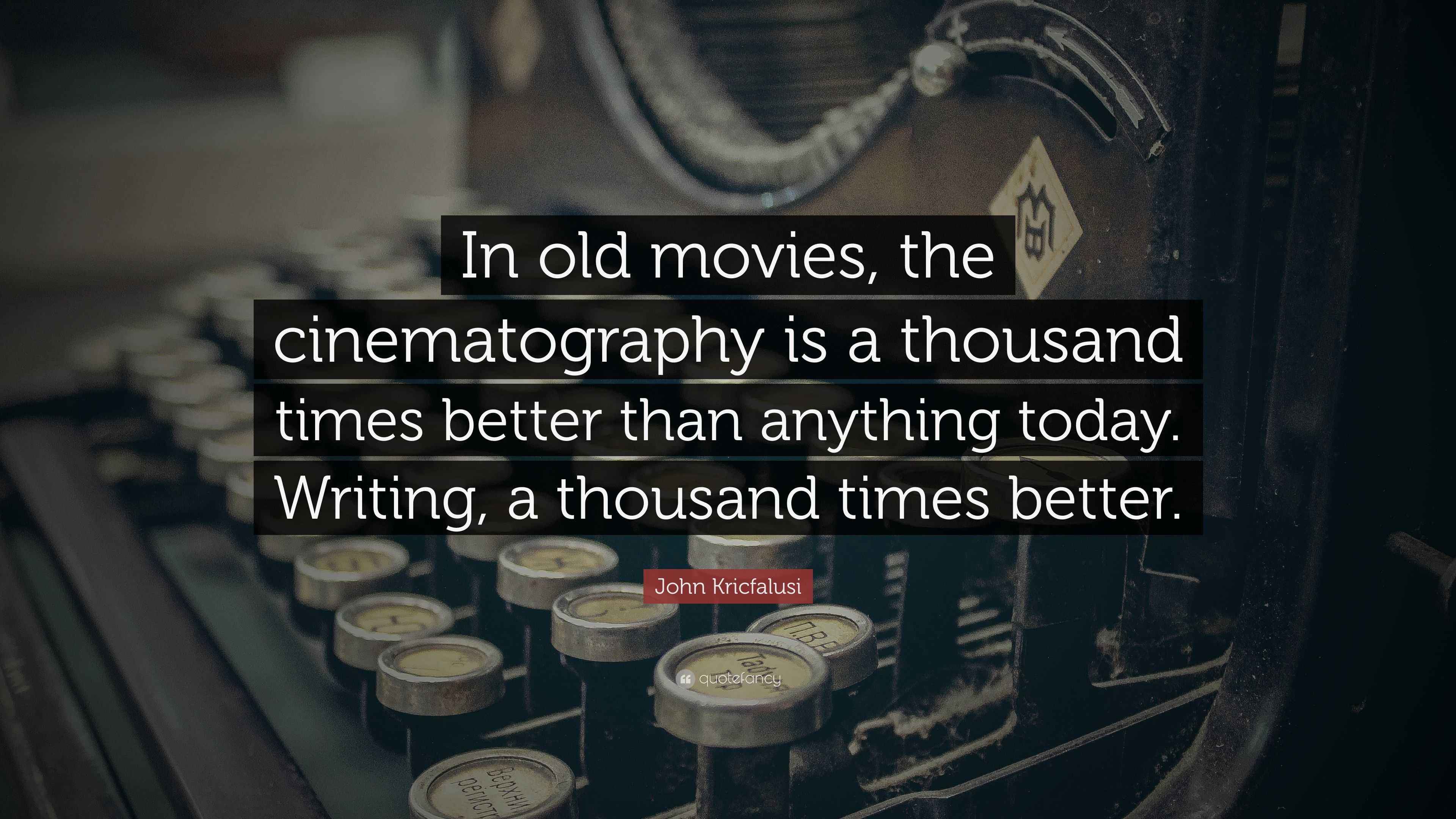 John Kricfalusi Quote: “In old movies, the cinematography is a thousand ...