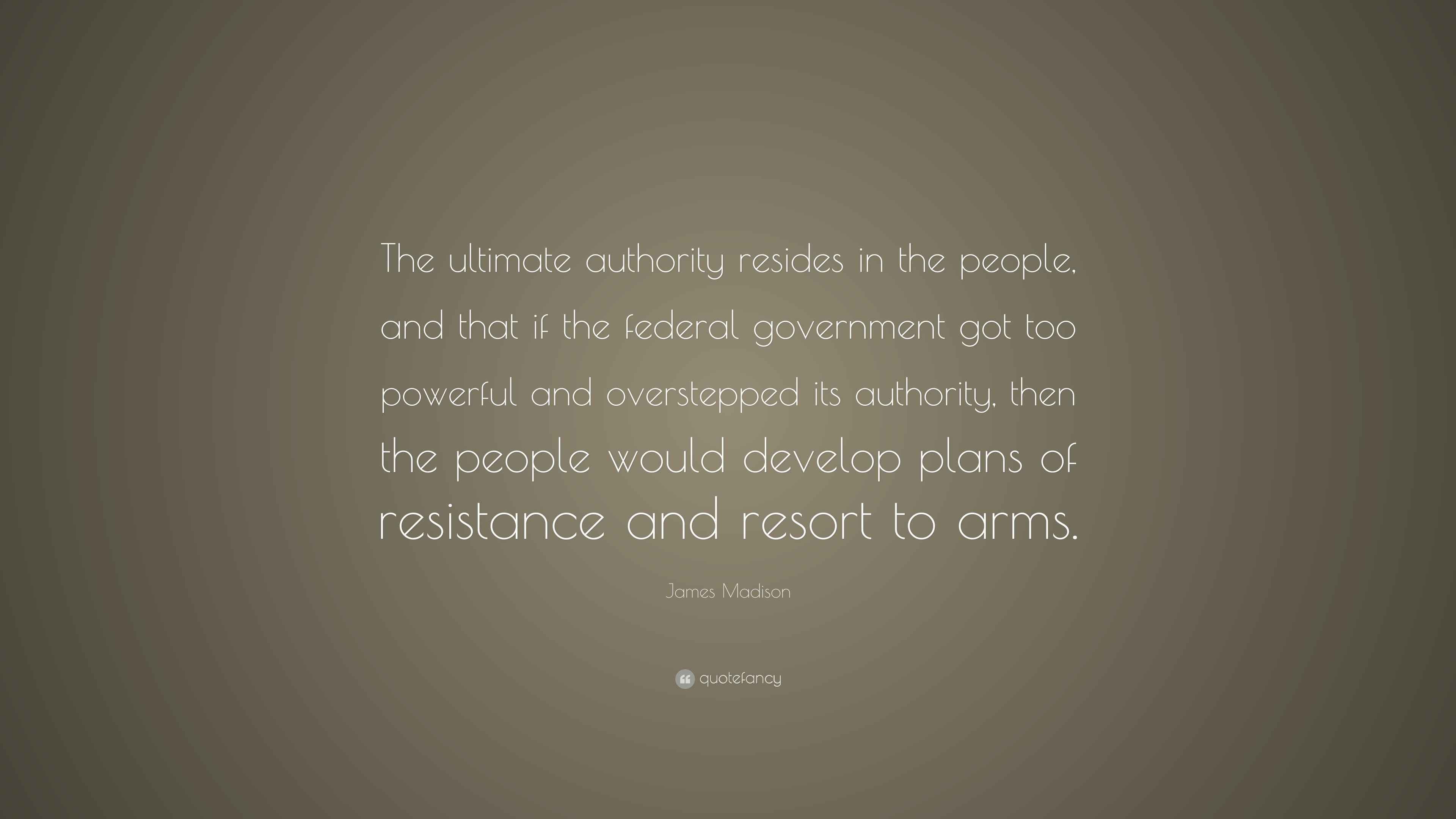 James Madison Quote: “The ultimate authority resides in the people, and ...