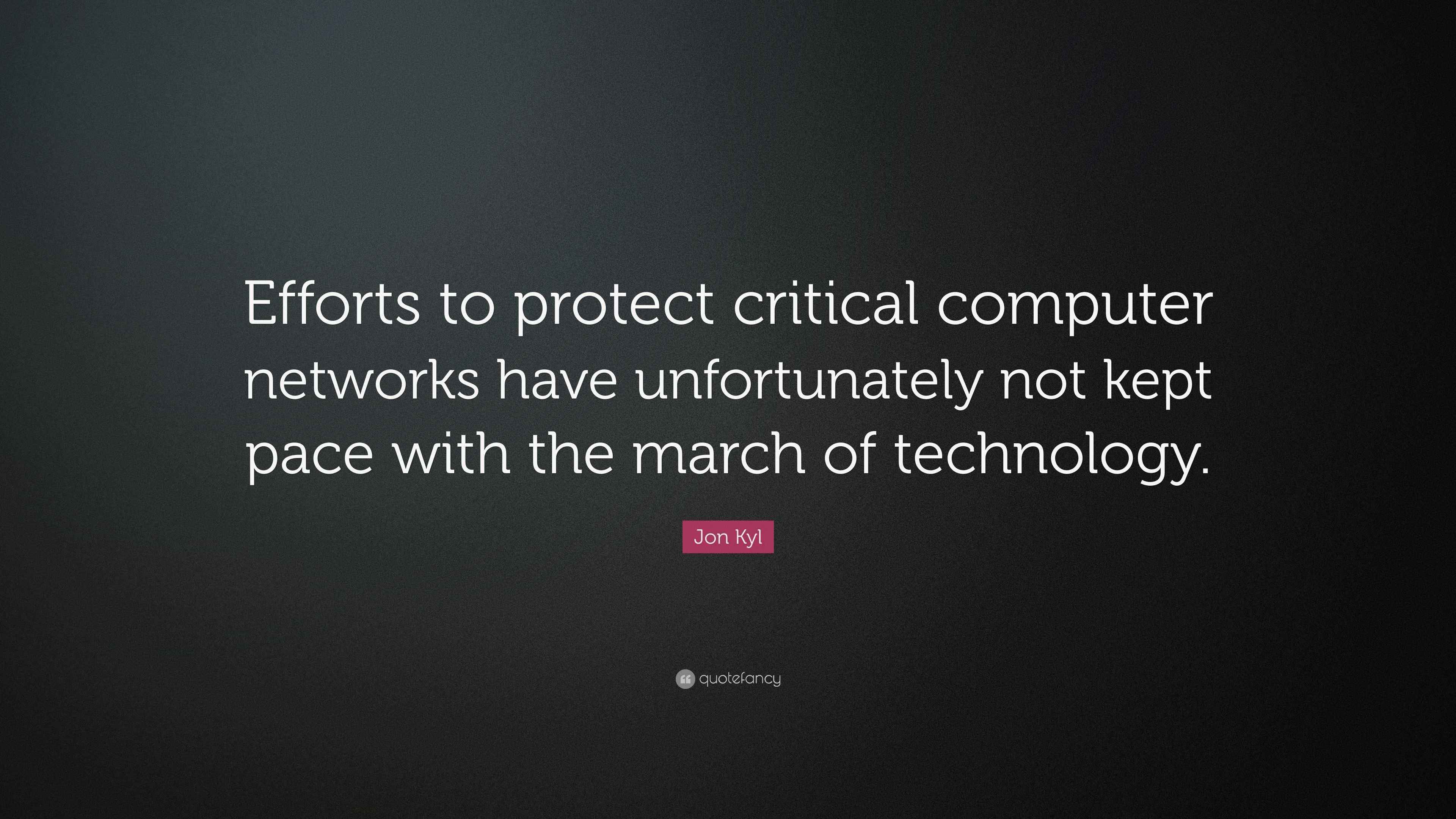 Jon Kyl Quote: “Efforts to protect critical computer networks have ...