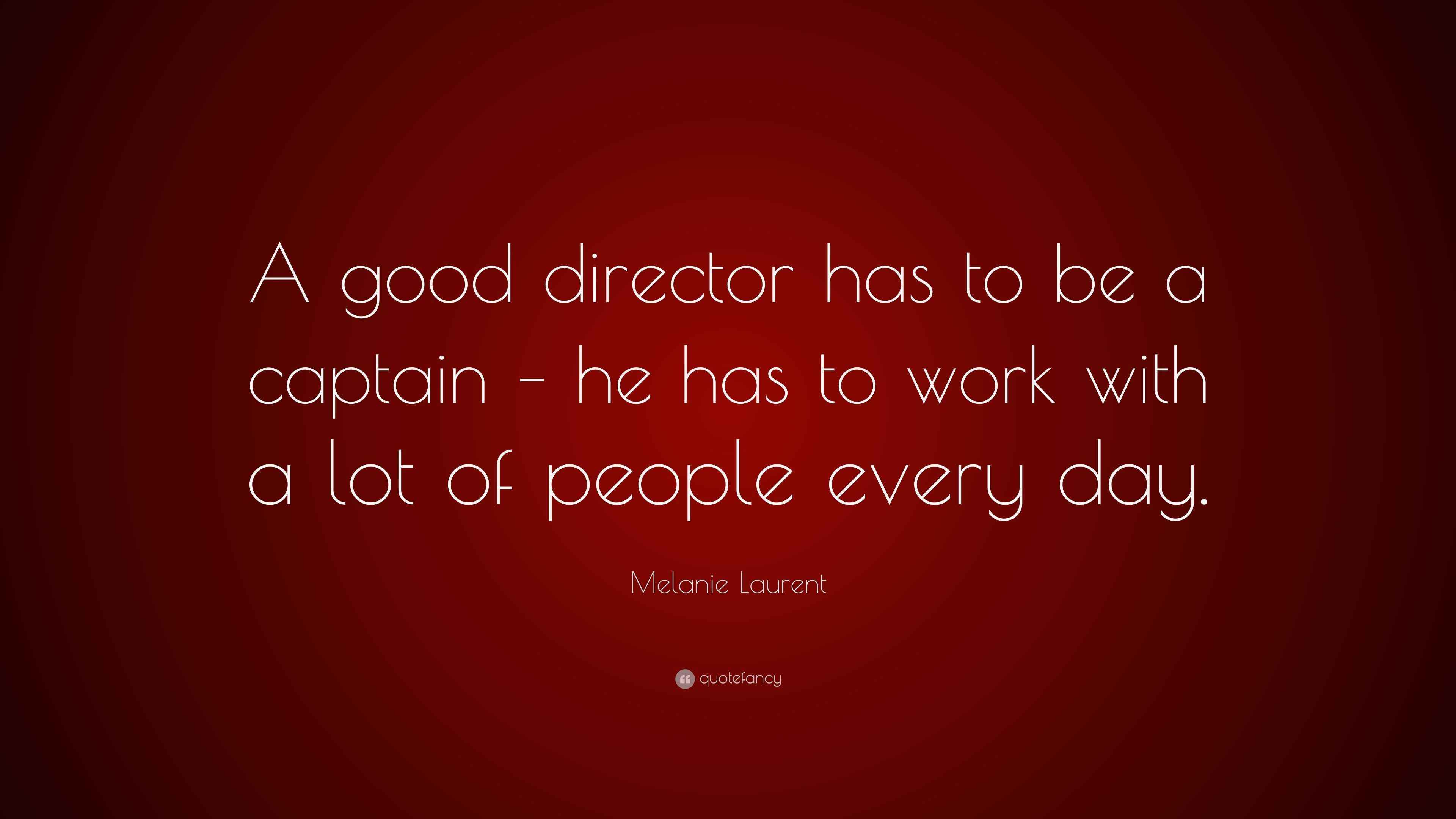Melanie Laurent Quote: “A good director has to be a captain – he has to ...
