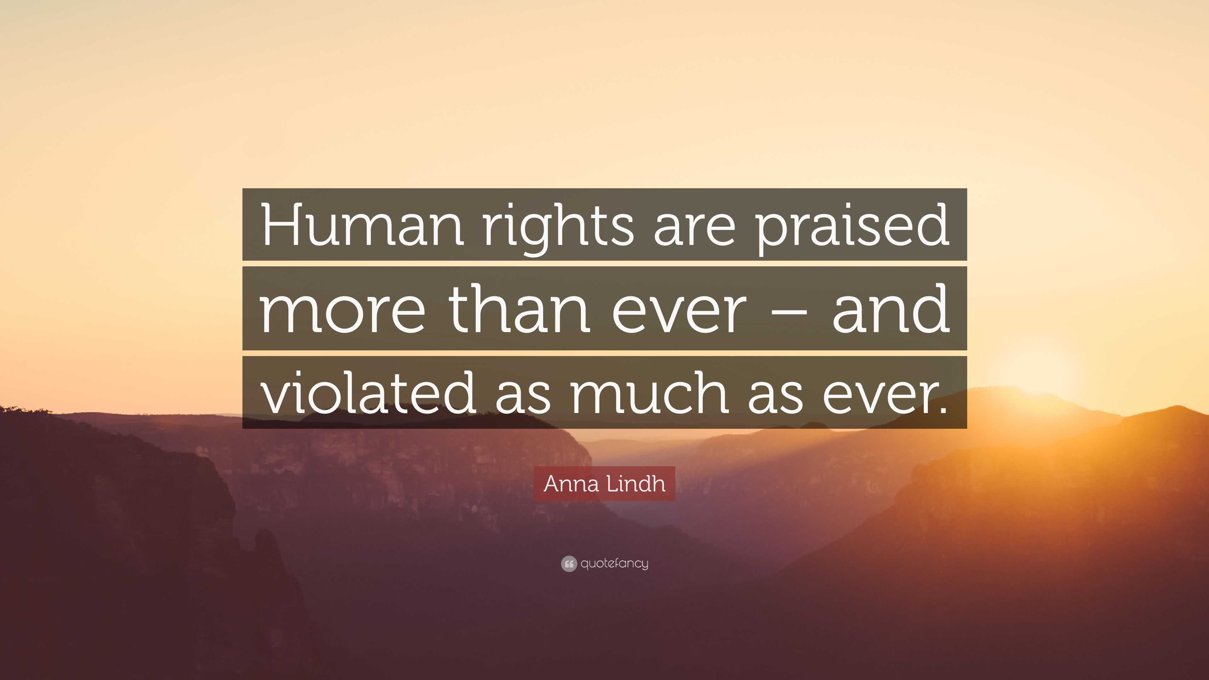 Anna Lindh Quote: “Human rights are praised more than ever – and ...