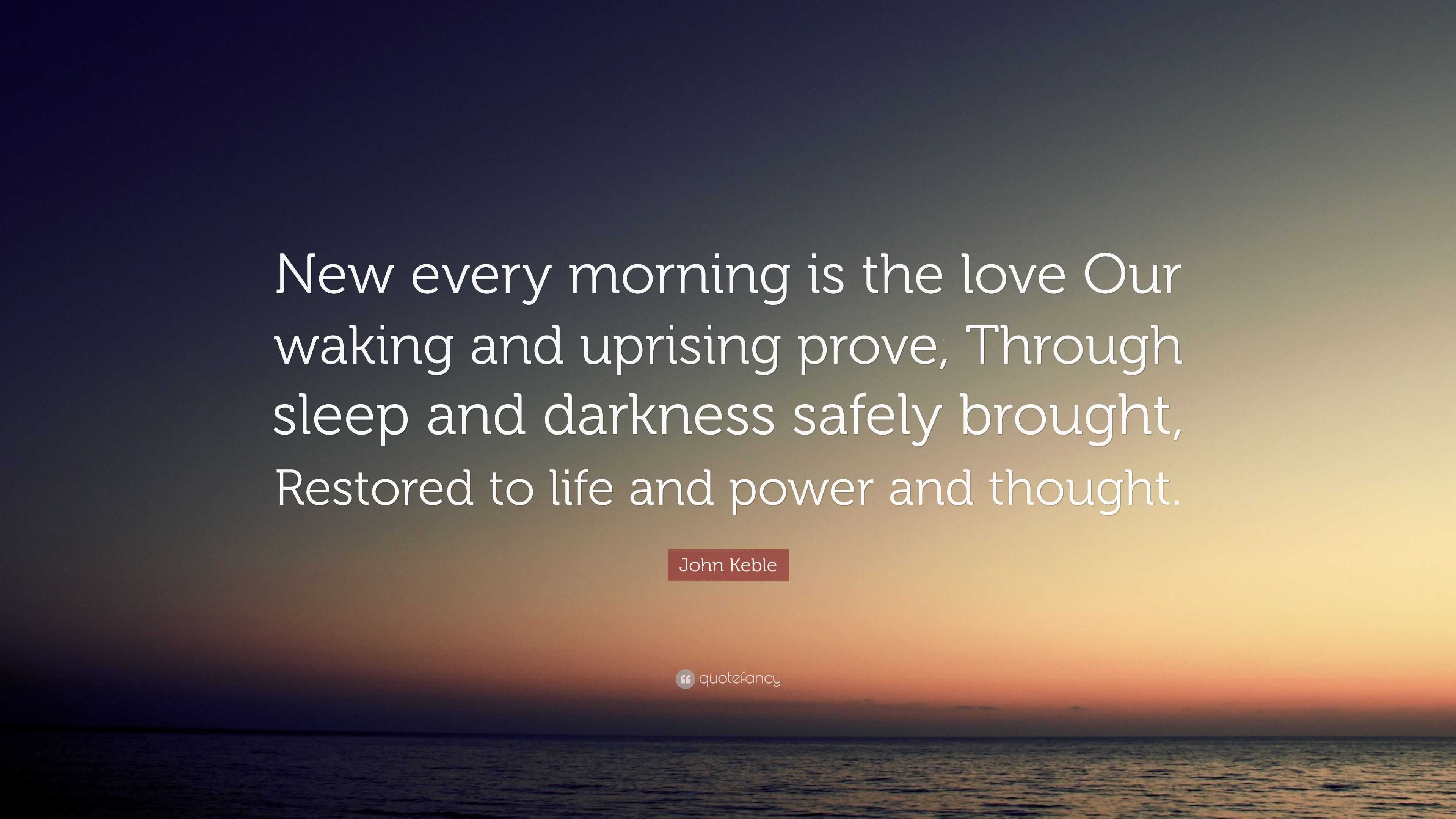 John Keble Quote: “New every morning is the love Our waking and ...