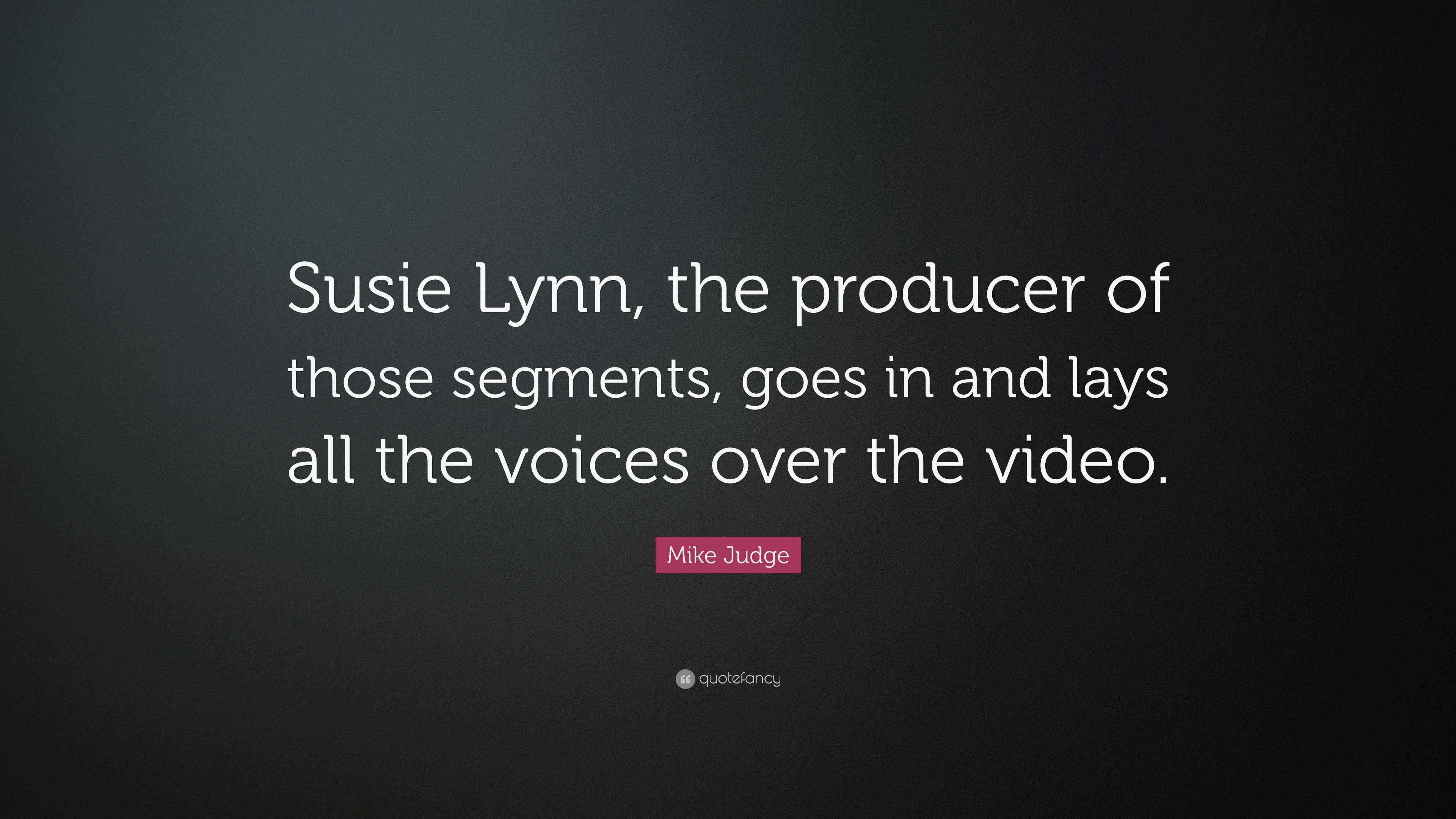 Mike Judge Quote: “Susie Lynn, the producer of those segments, goes in ...