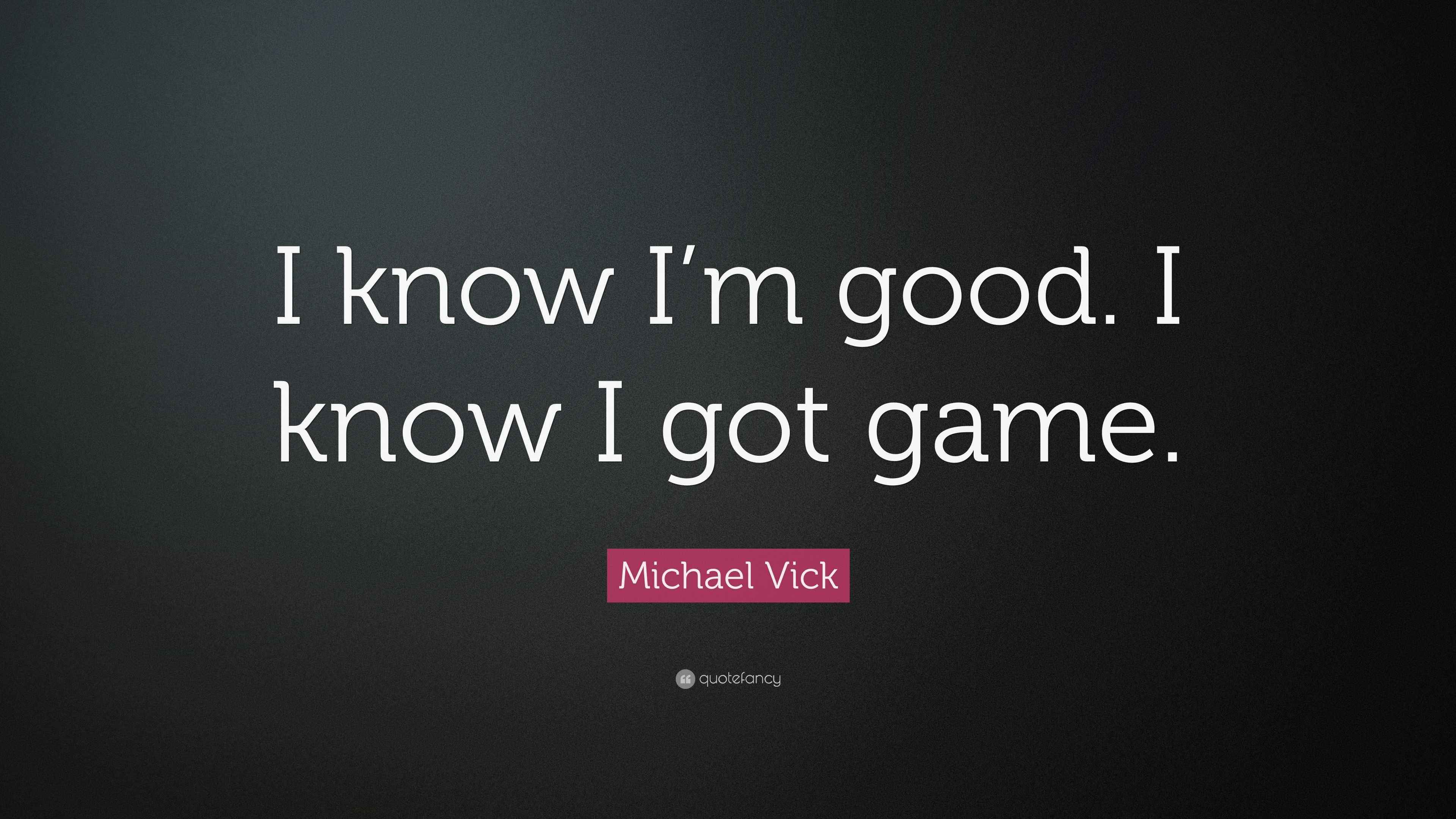 Michael Vick Quote: “I know I’m good. I know I got game.”