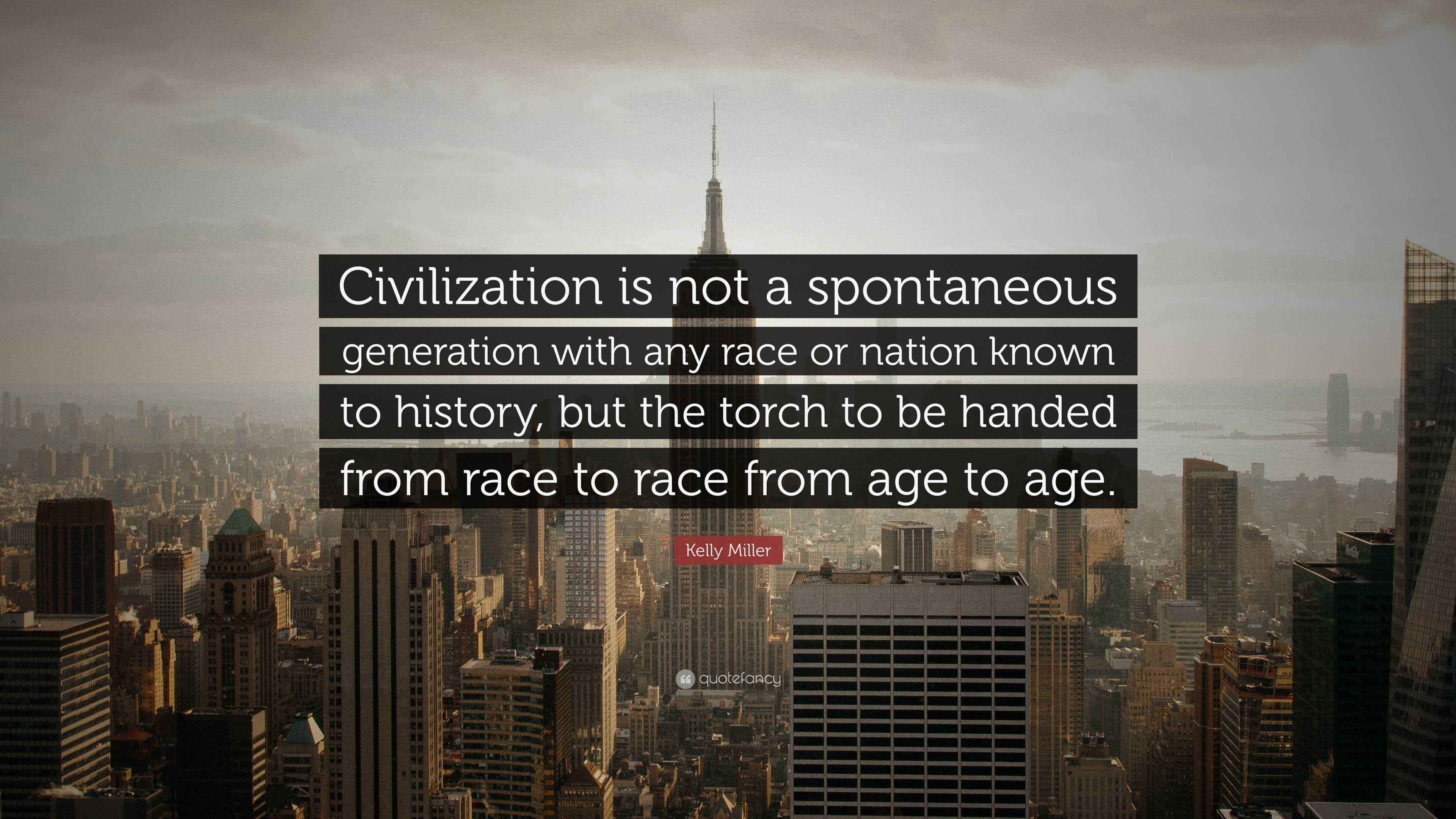 Kelly Miller Quote: “Civilization is not a spontaneous generation with ...