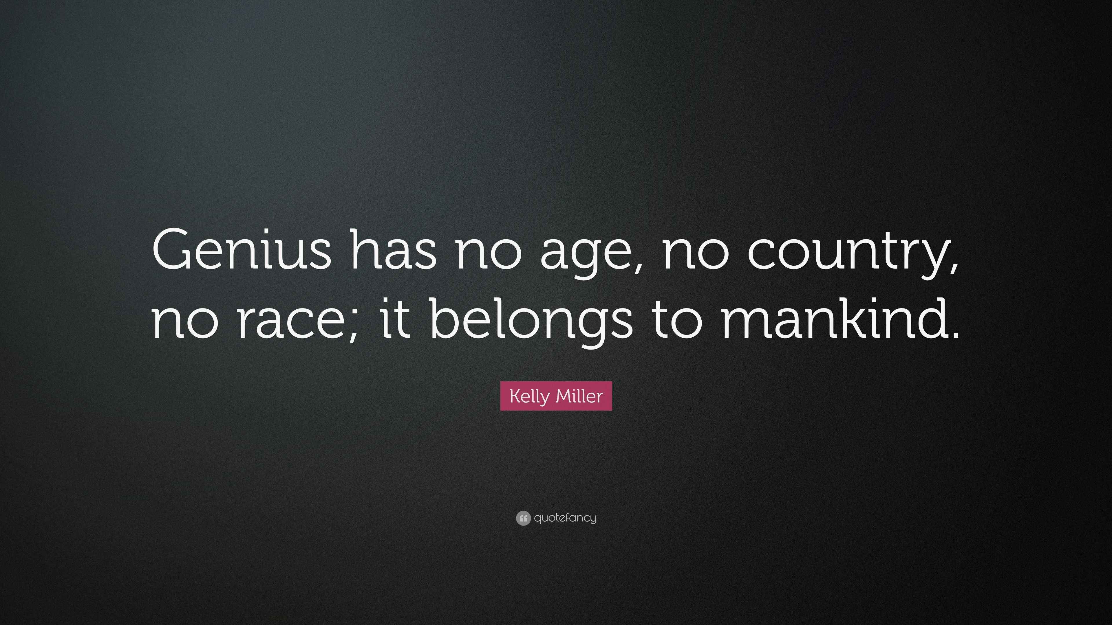Kelly Miller Quote: “Genius has no age, no country, no race; it belongs ...