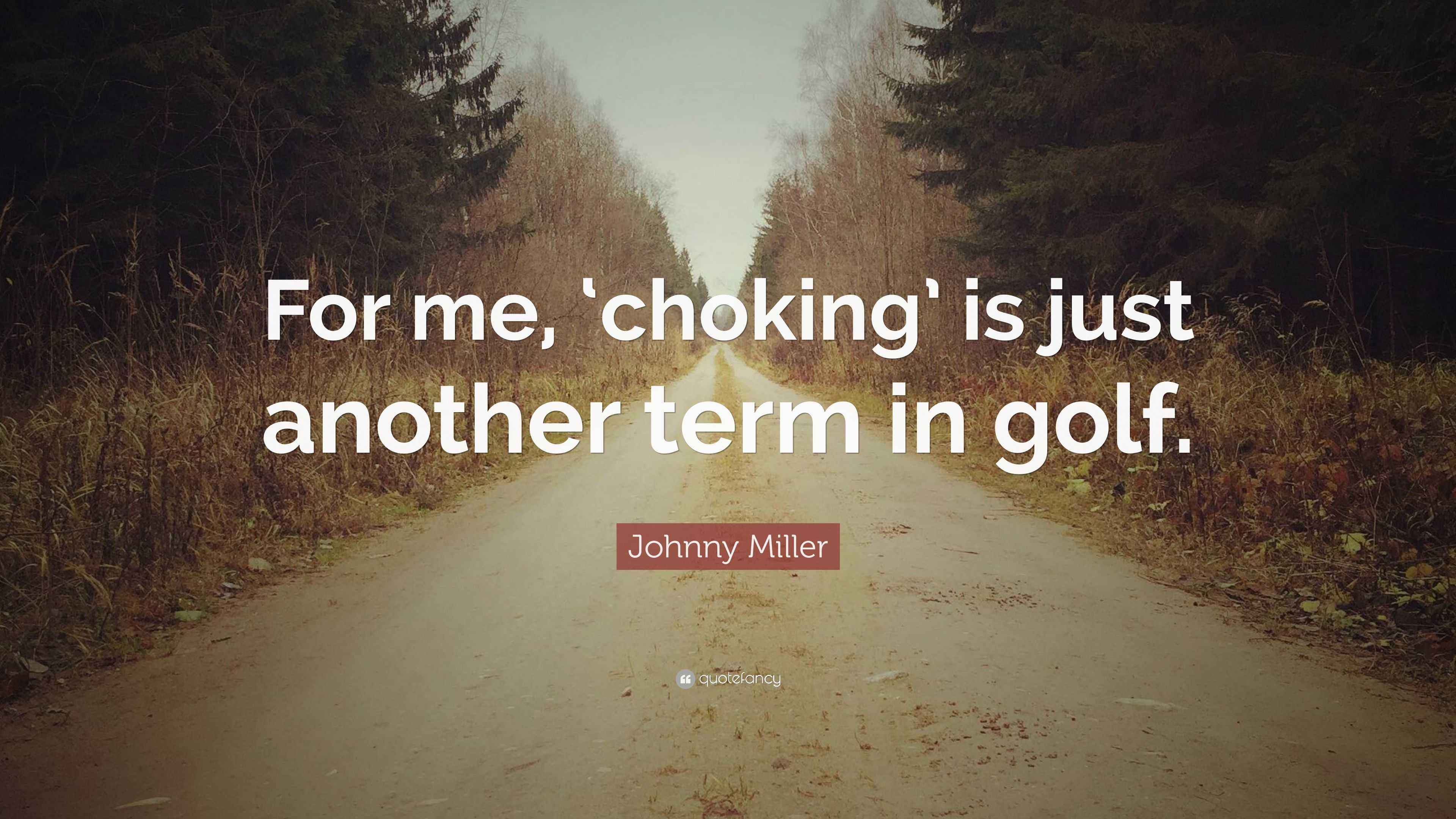 Johnny Miller Quote: “For me, ‘choking’ is just another term in golf.”