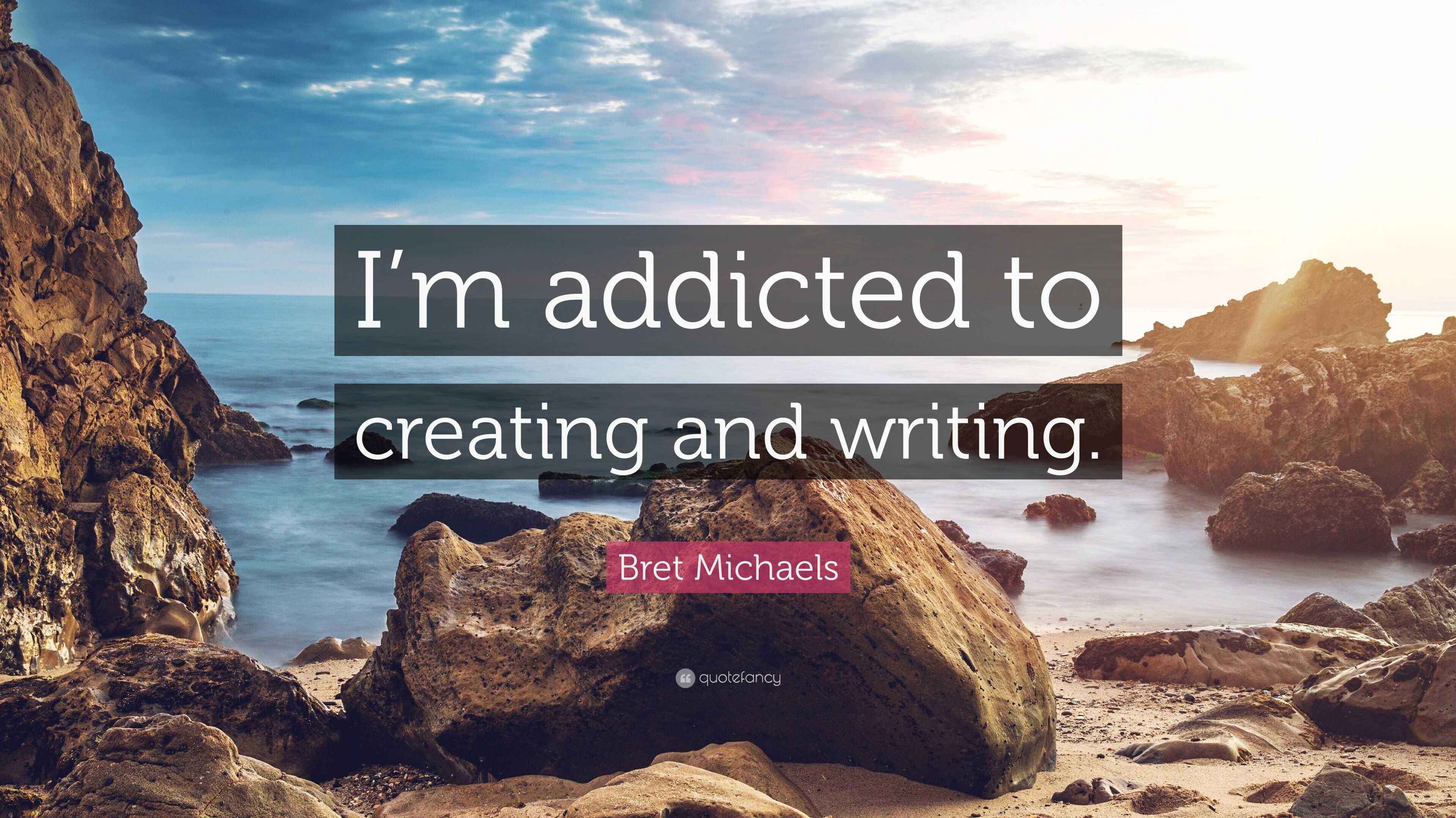 Bret Michaels Quote: “I’m addicted to creating and writing.”