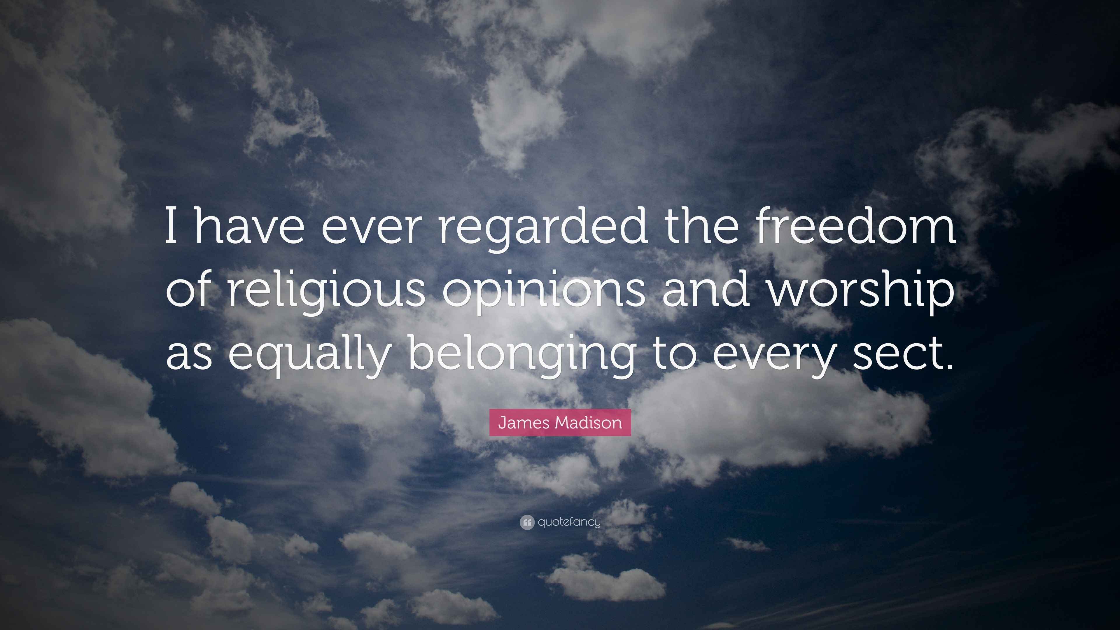 James Madison Quote: “I have ever regarded the freedom of religious ...