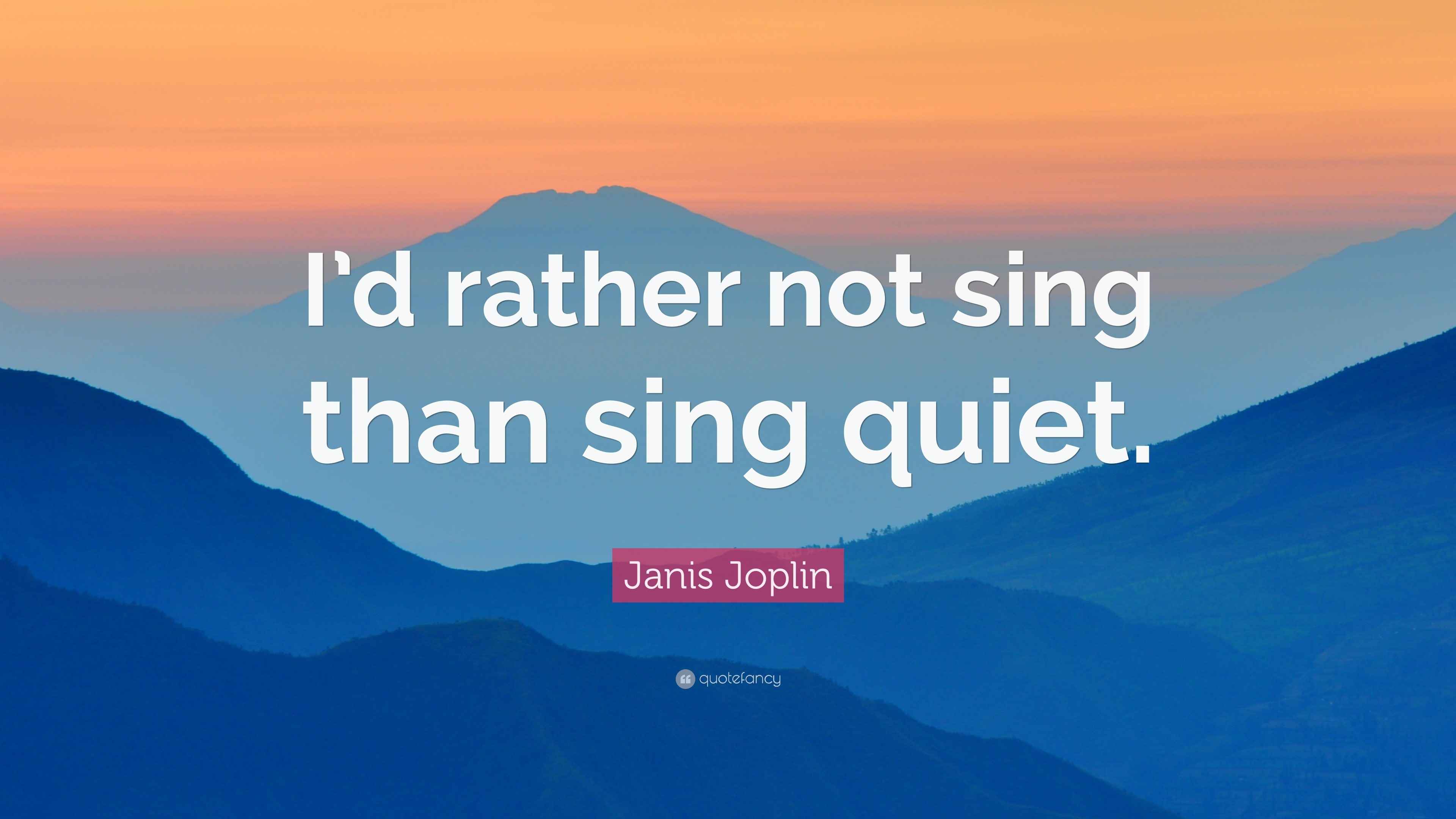 Janis Joplin Quote: “I’d rather not sing than sing quiet.”