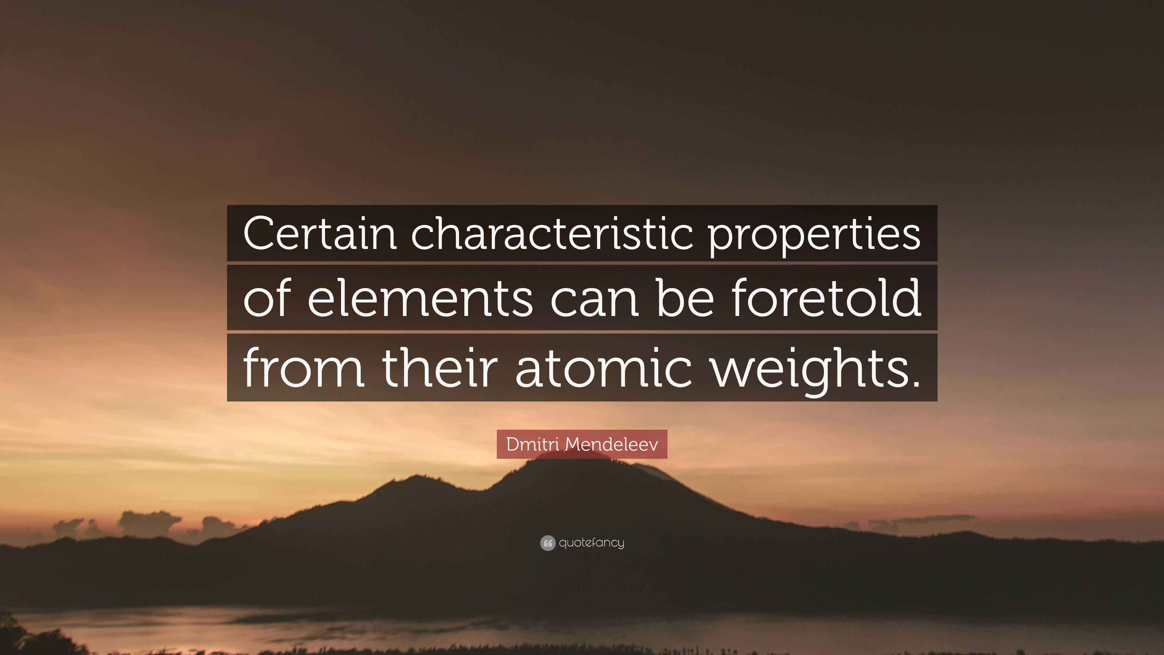 Dmitri Mendeleev Quote: “Certain characteristic properties of elements ...