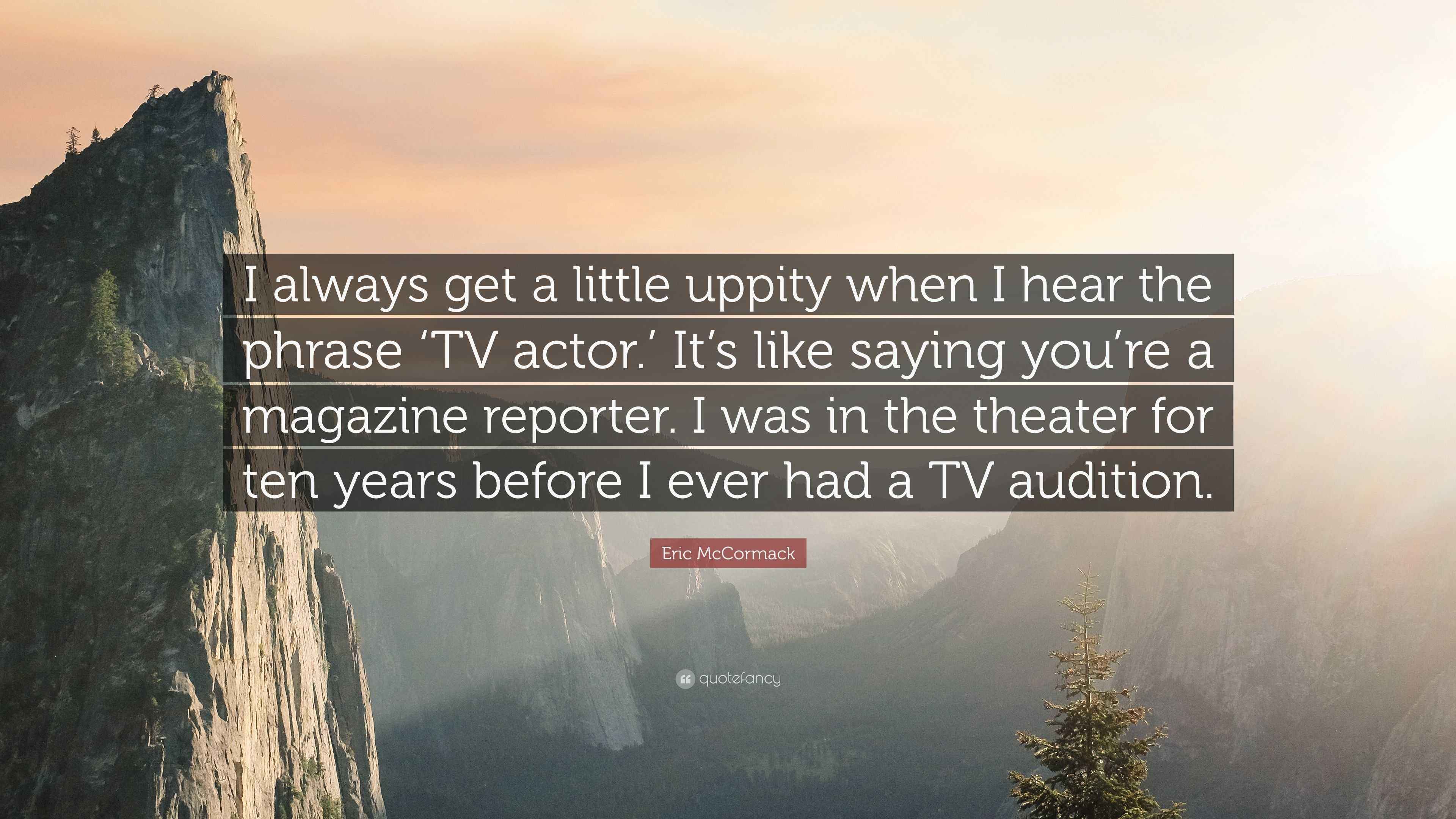 Eric McCormack Quote: “I always get a little uppity when I hear the ...