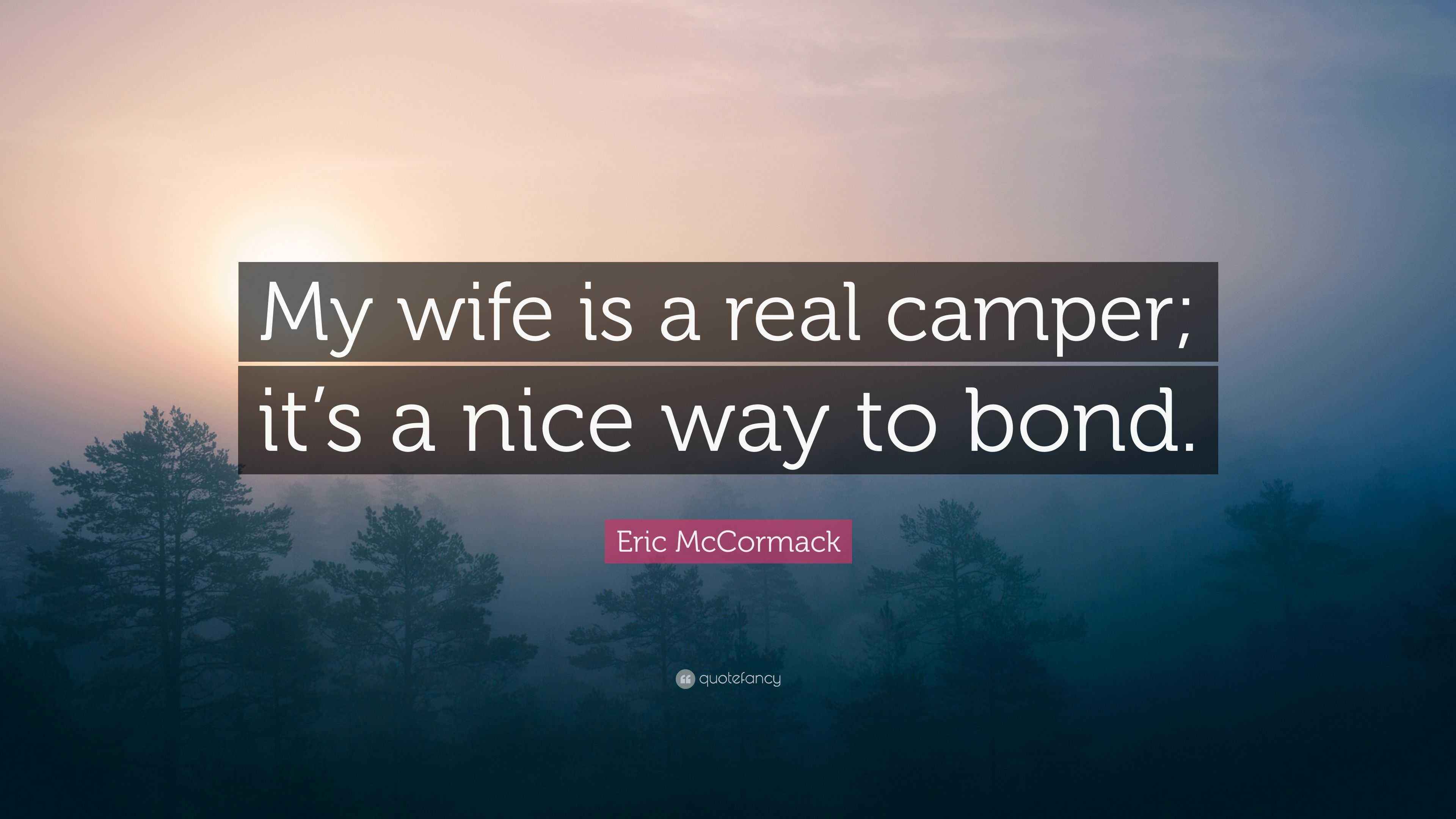 Eric McCormack Quote: “My wife is a real camper; it’s a nice way to bond.”