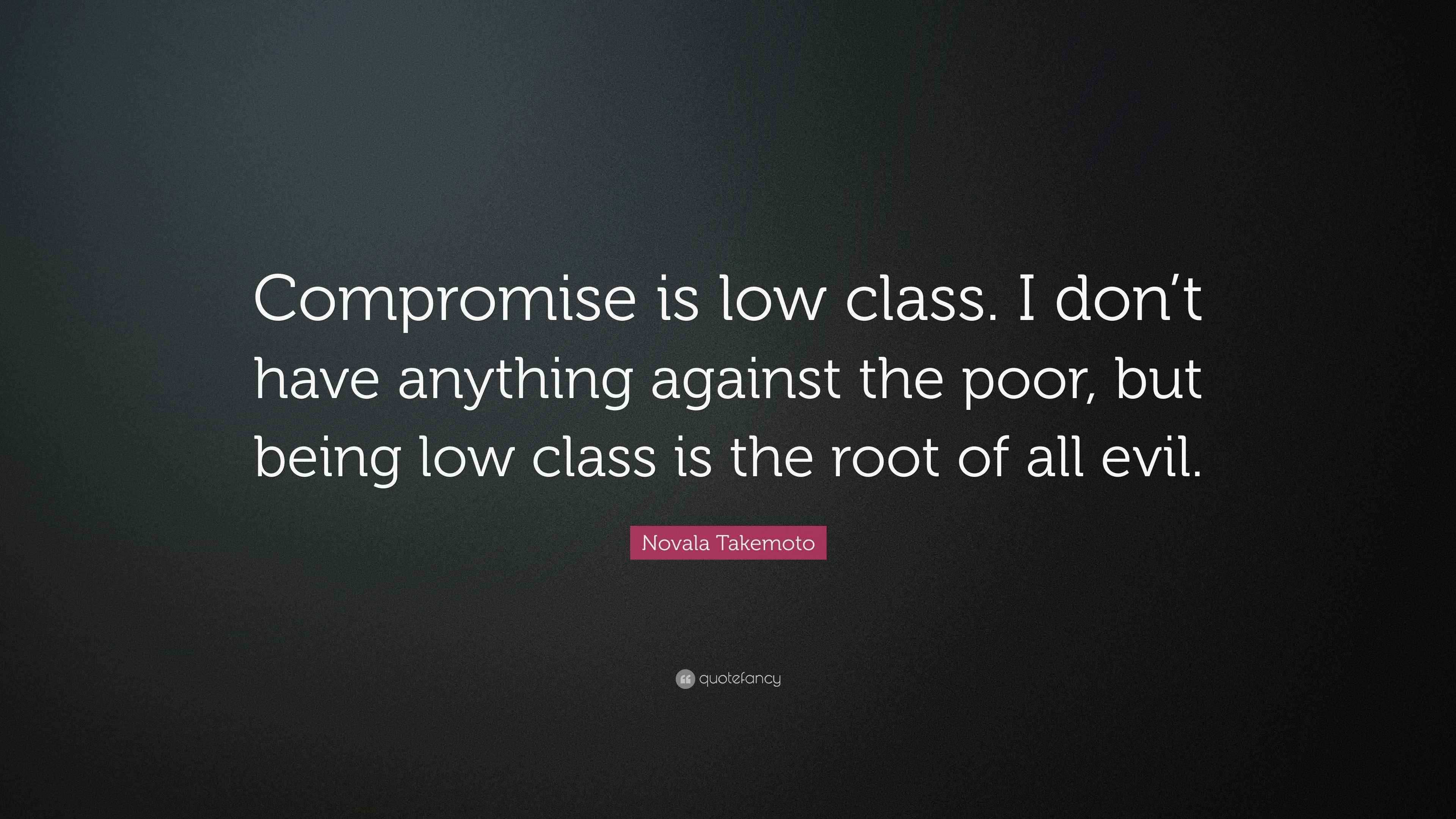 Novala Takemoto Quote: “Compromise is low class. I don’t have anything ...