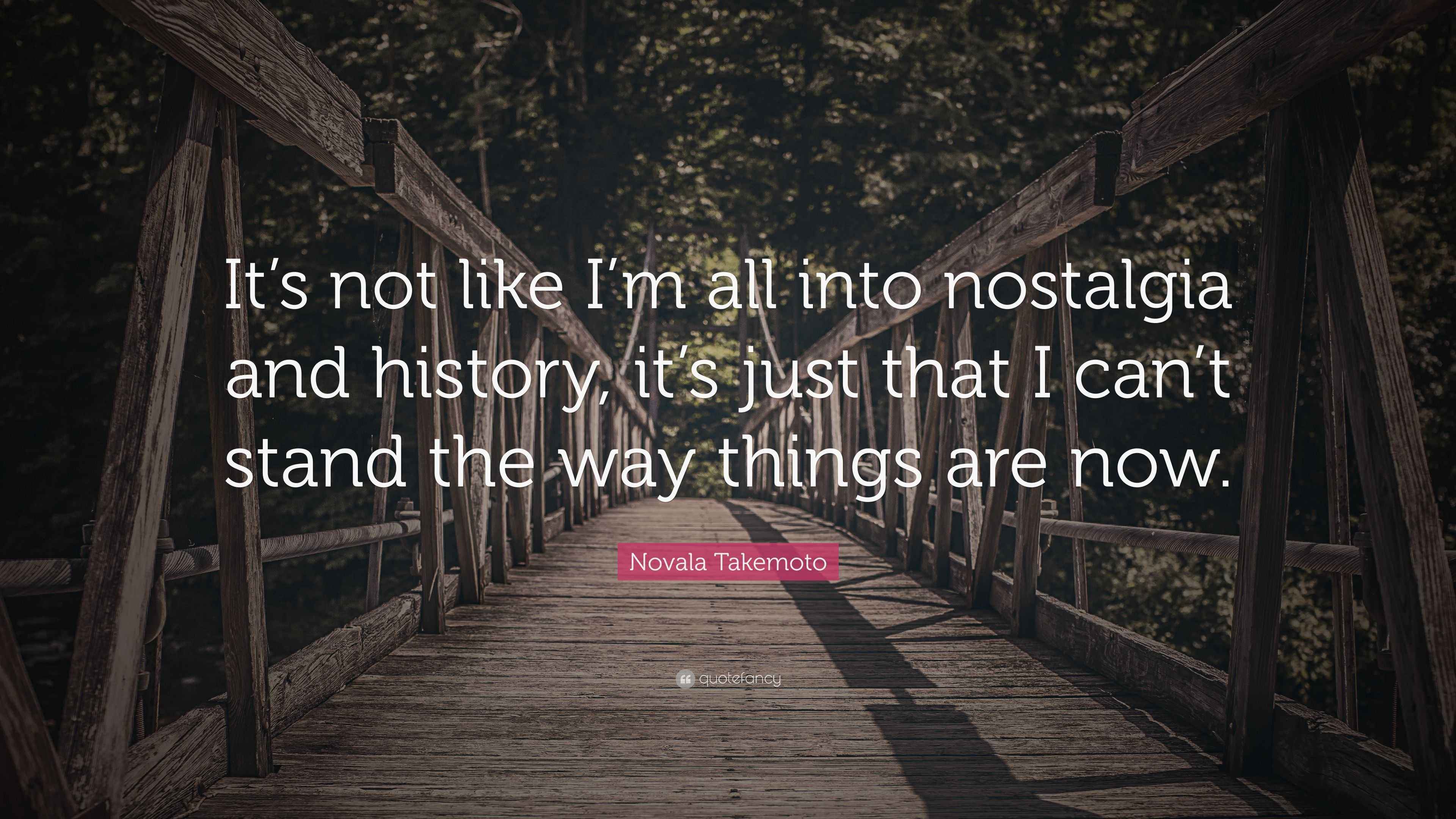Novala Takemoto Quote: “It’s not like I’m all into nostalgia and ...