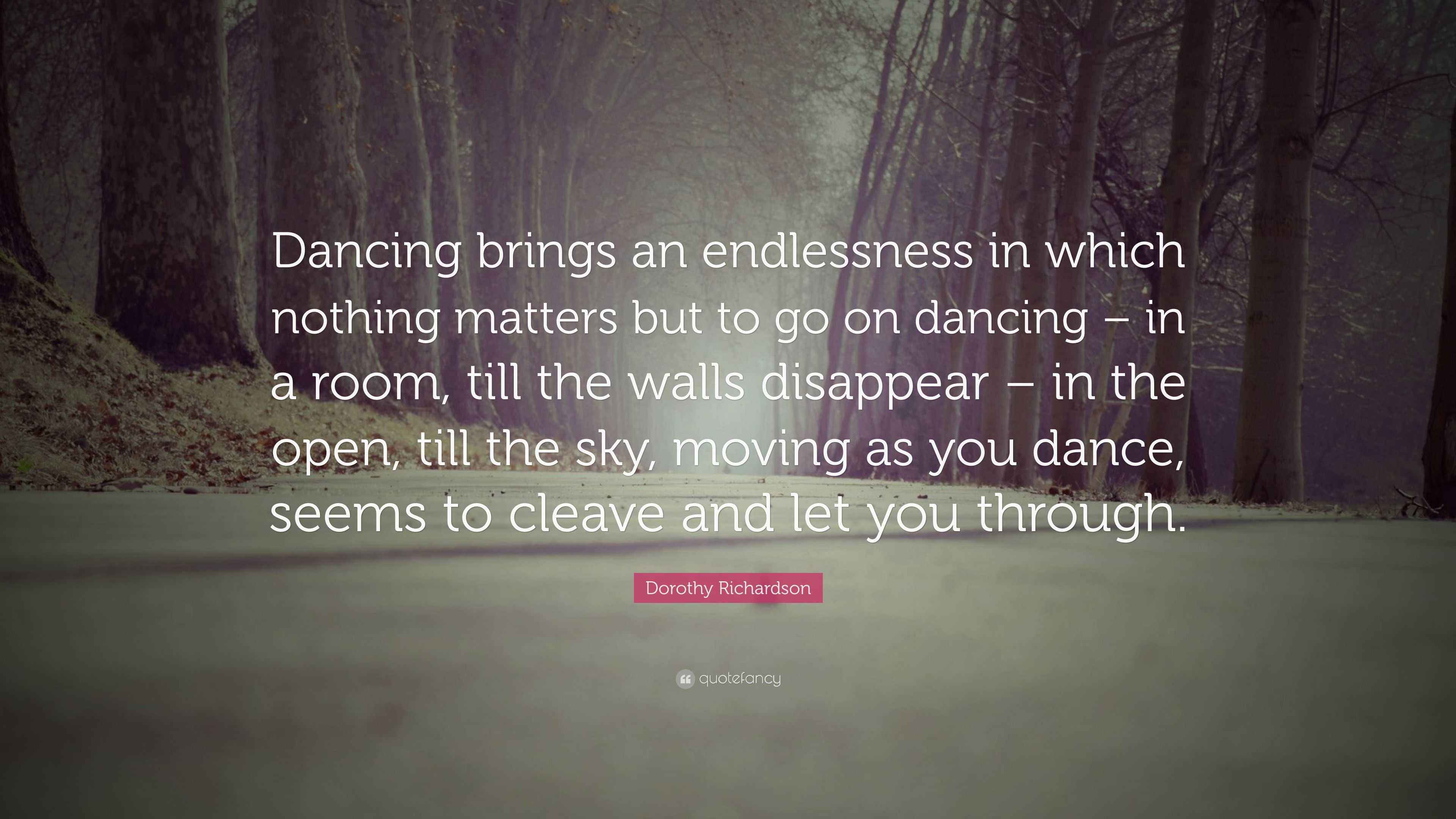 Dorothy Richardson Quote: “Dancing brings an endlessness in which ...
