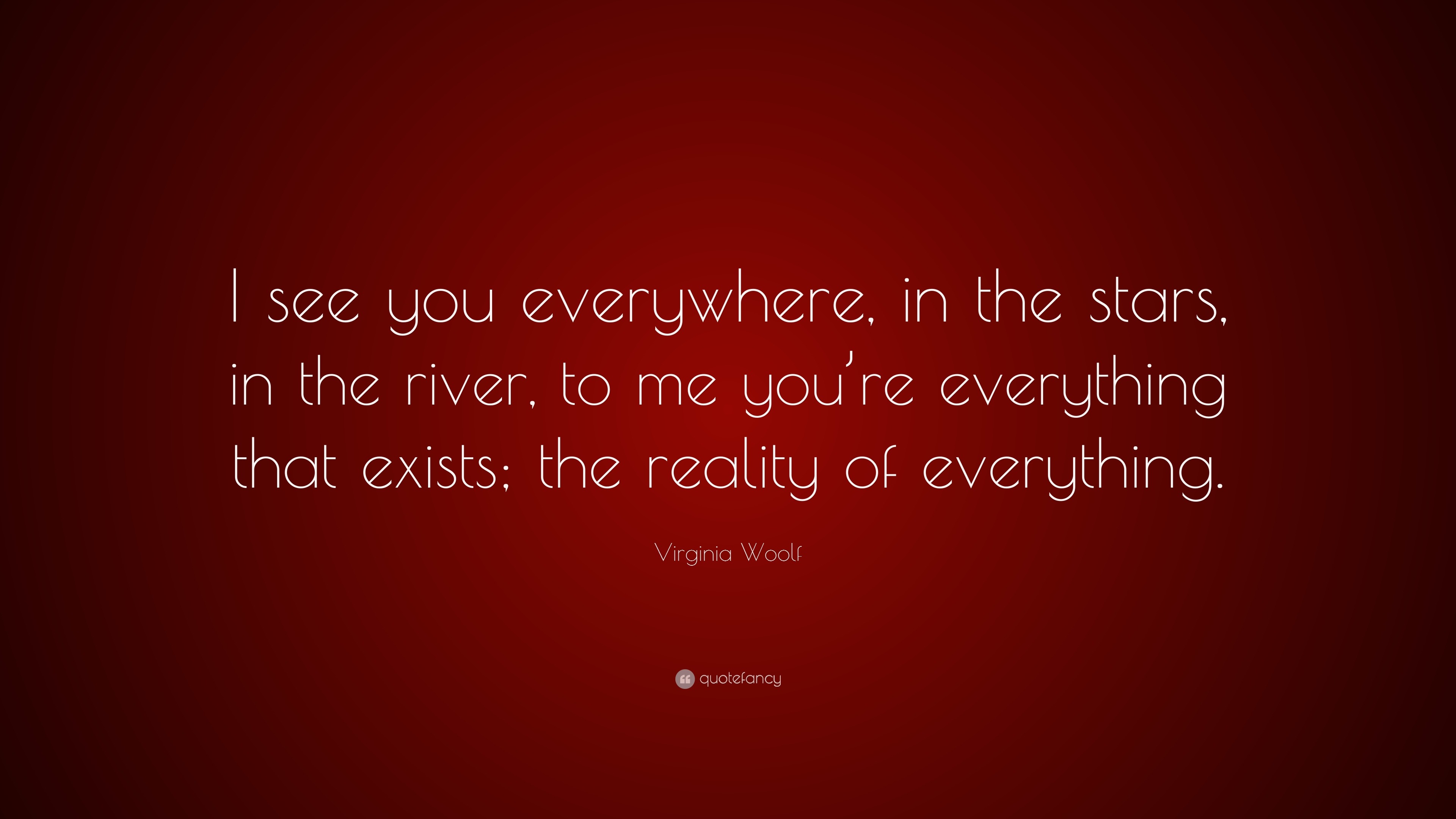 Virginia Woolf Quote: “I see you everywhere, in the stars, in the river ...