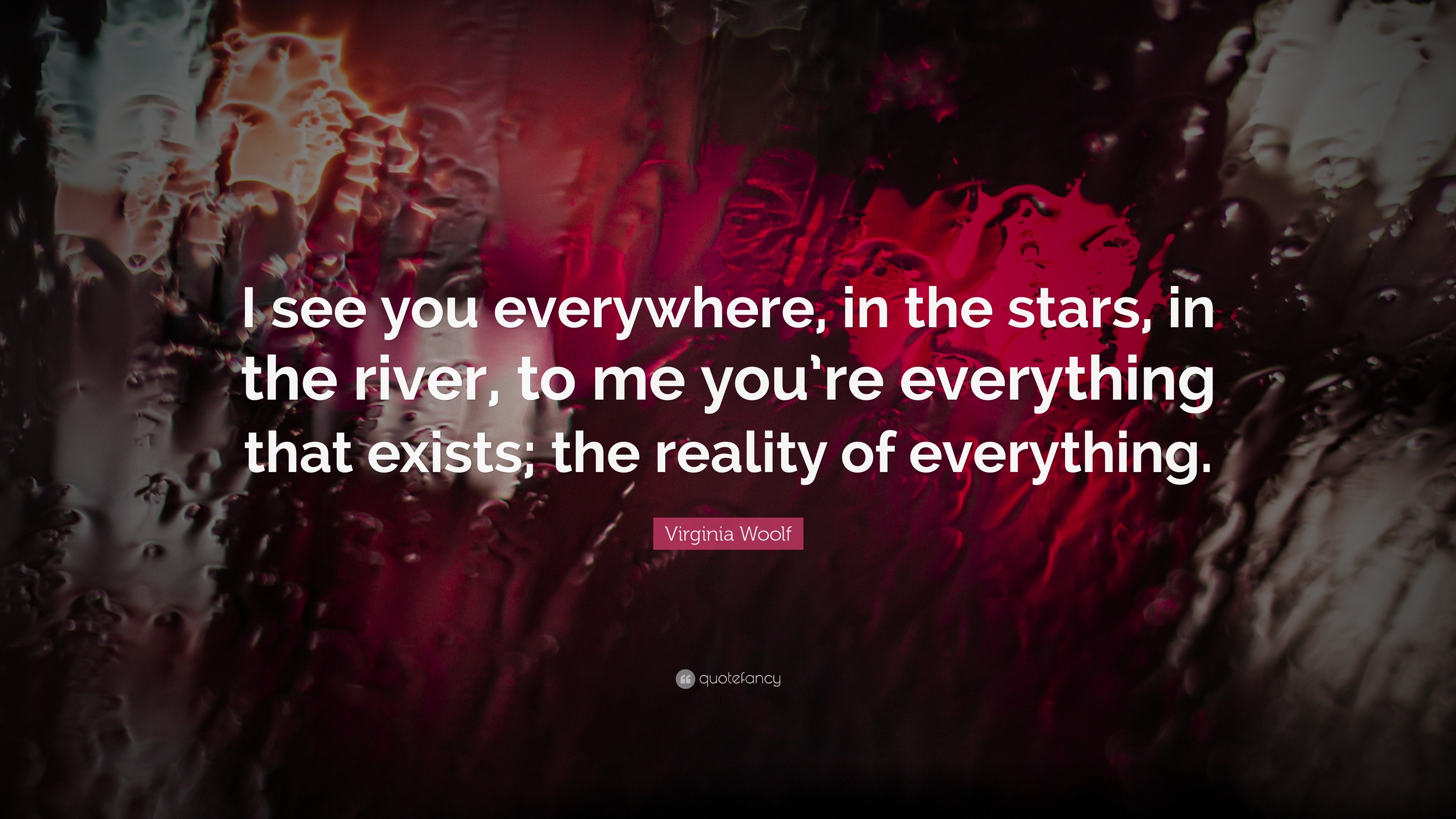 Virginia Woolf Quote: “I see you everywhere, in the stars, in the river ...