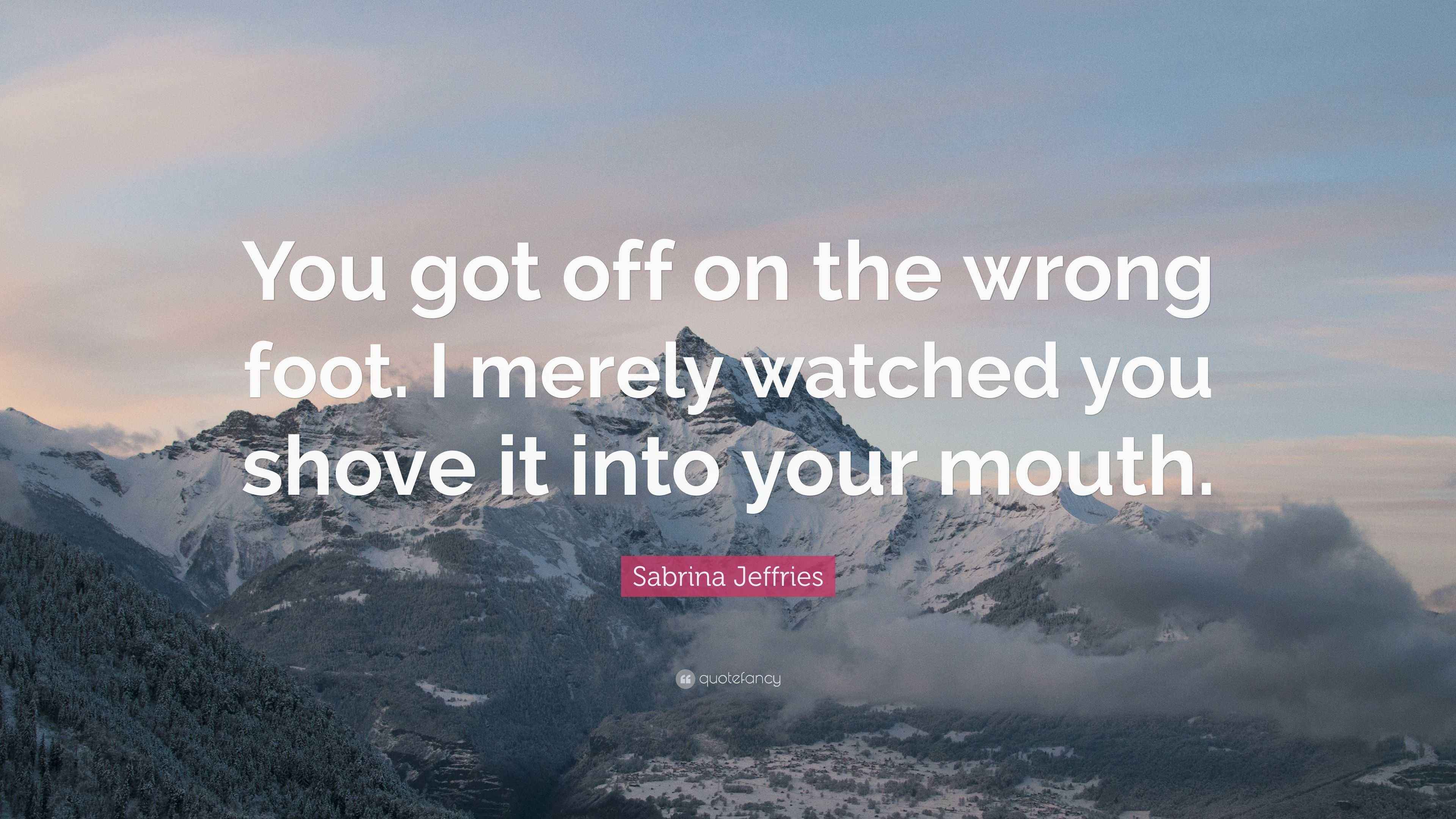 Sabrina Jeffries Quote: “You got off on the wrong foot. I merely ...