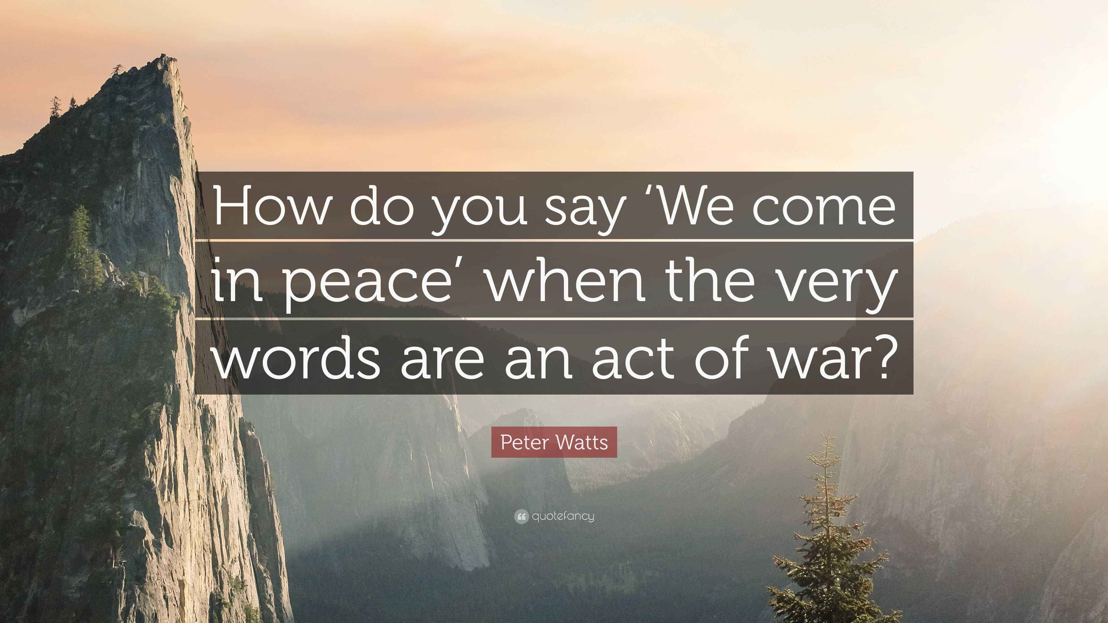 Peter Watts Quote: “How do you say ‘We come in peace’ when the very ...