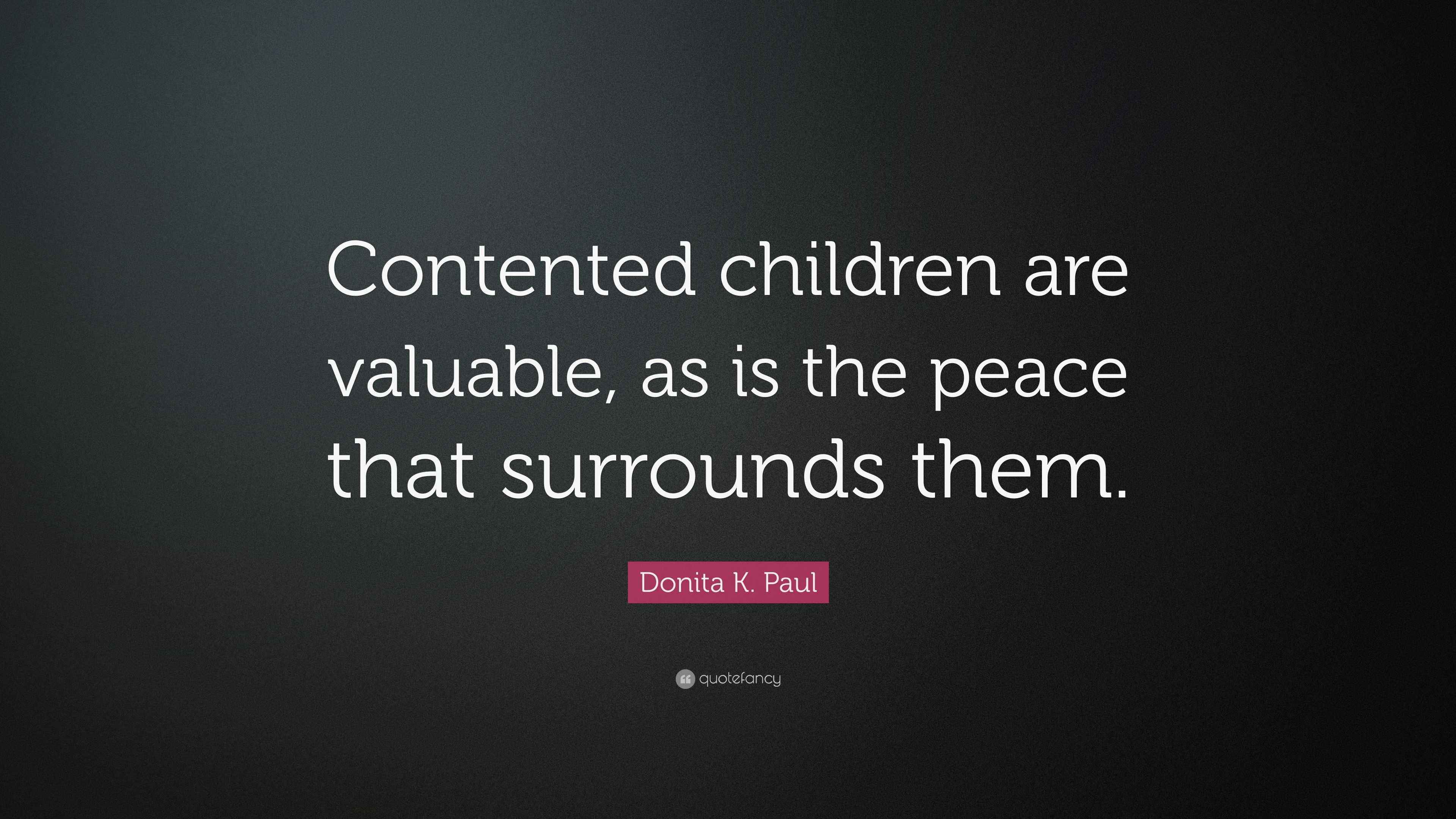 Donita K. Paul Quote: “Contented children are valuable, as is the peace ...