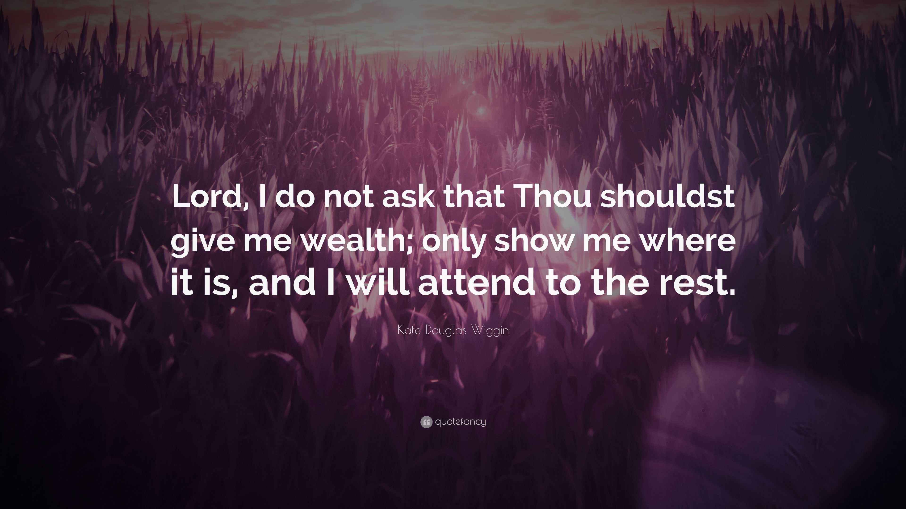 Kate Douglas Wiggin Quote: “Lord, I do not ask that Thou shouldst give ...