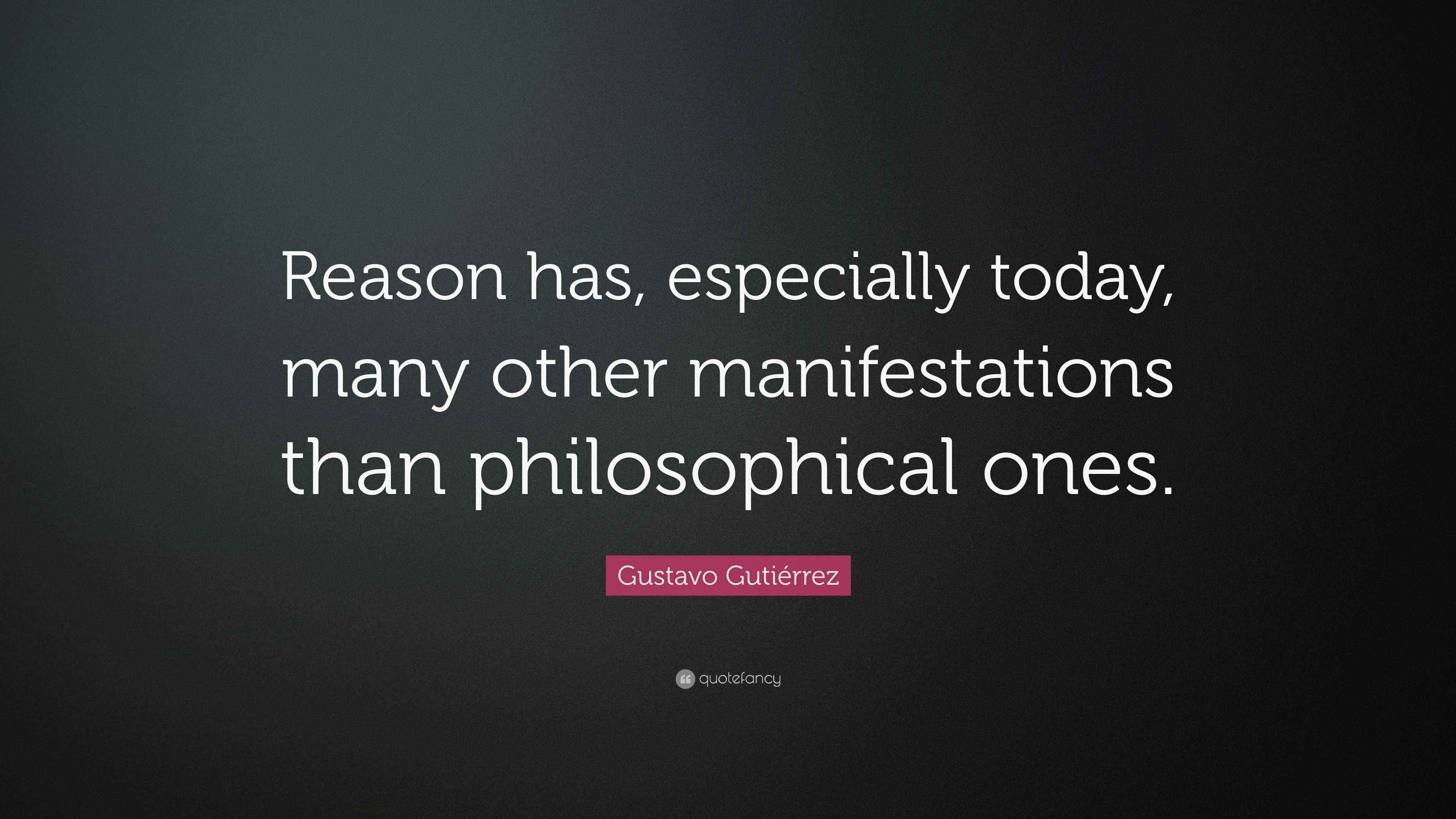 Gustavo Gutiérrez Quote: “Reason has, especially today, many other ...