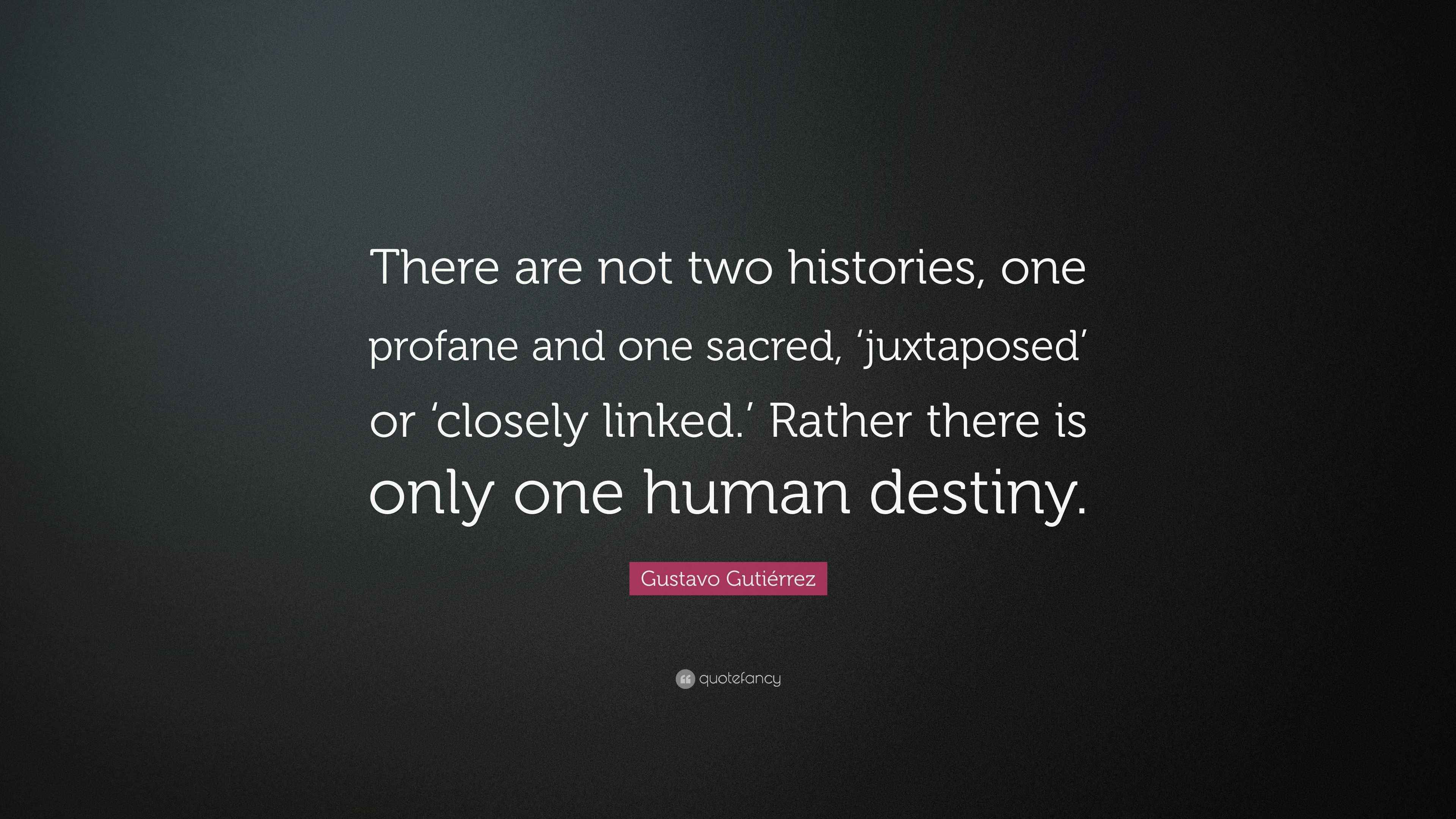 Gustavo Gutiérrez Quote: “There are not two histories, one profane and ...