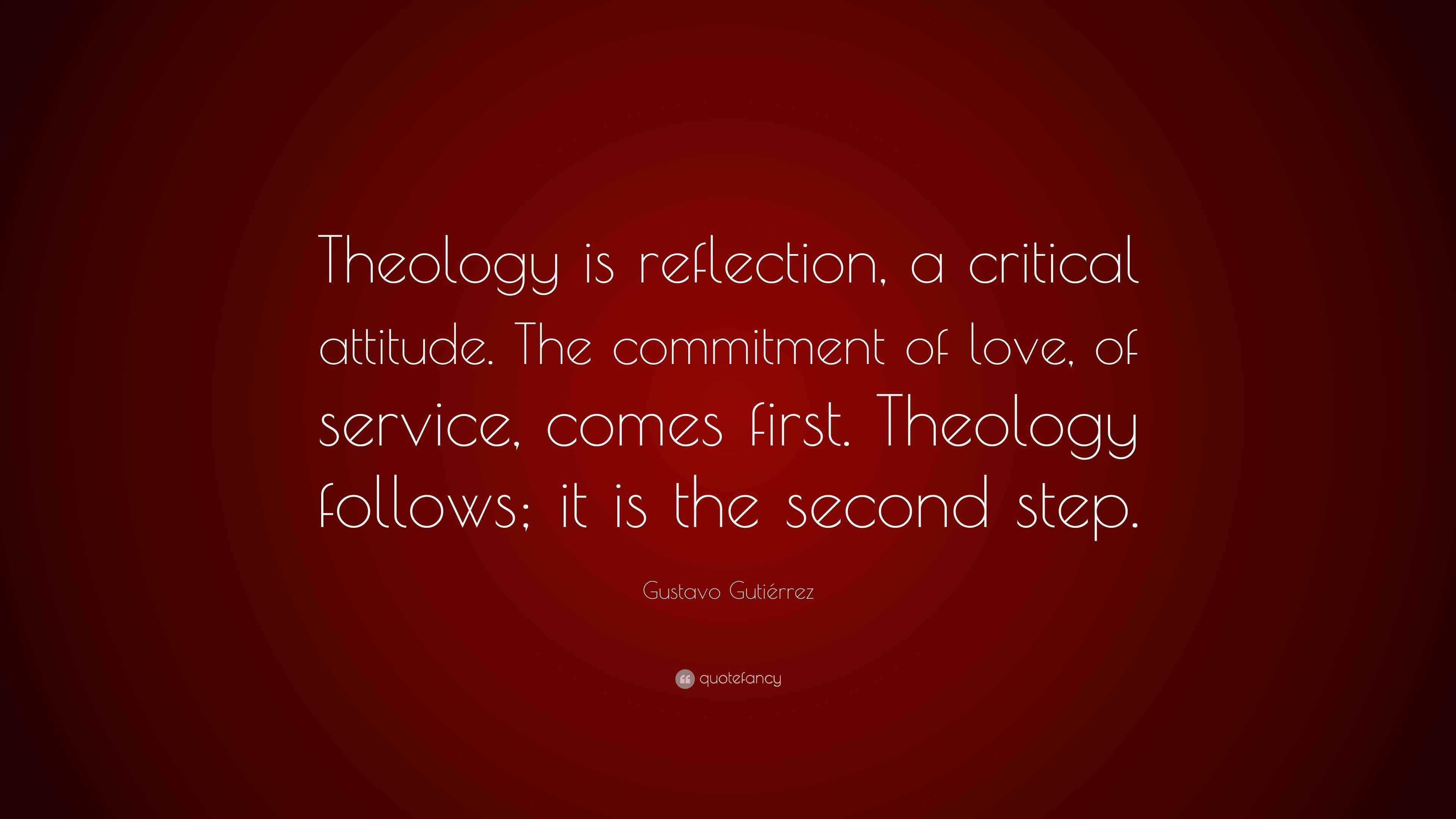 Gustavo Gutiérrez Quote: “Theology is reflection, a critical attitude ...