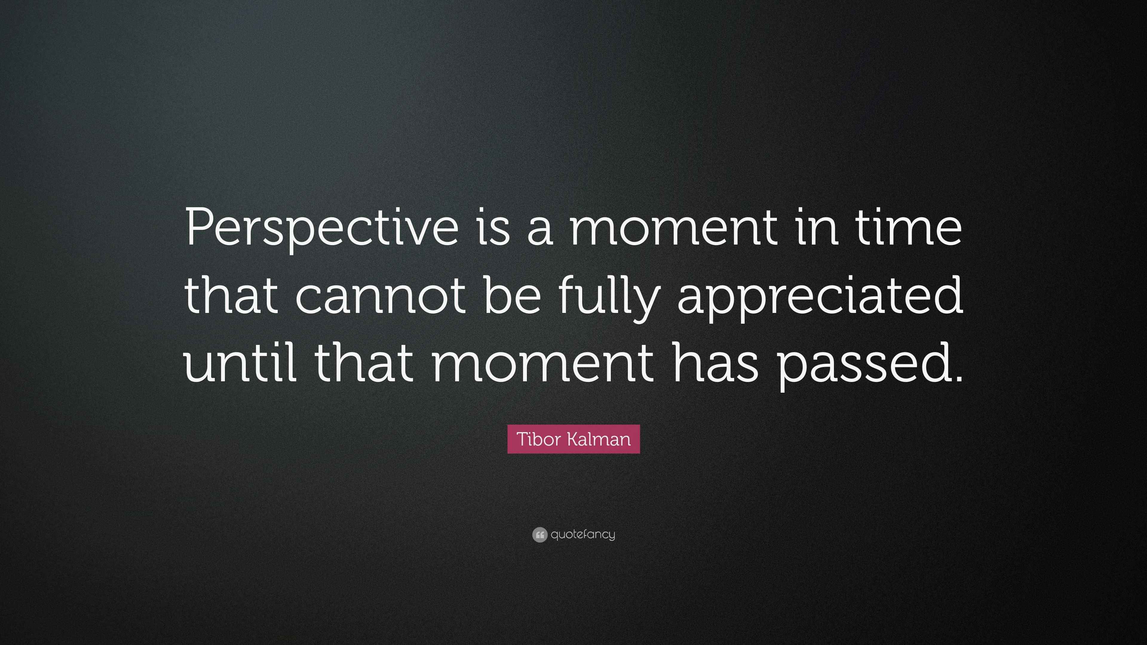 Tibor Kalman Quote: “Perspective is a moment in time that cannot be ...