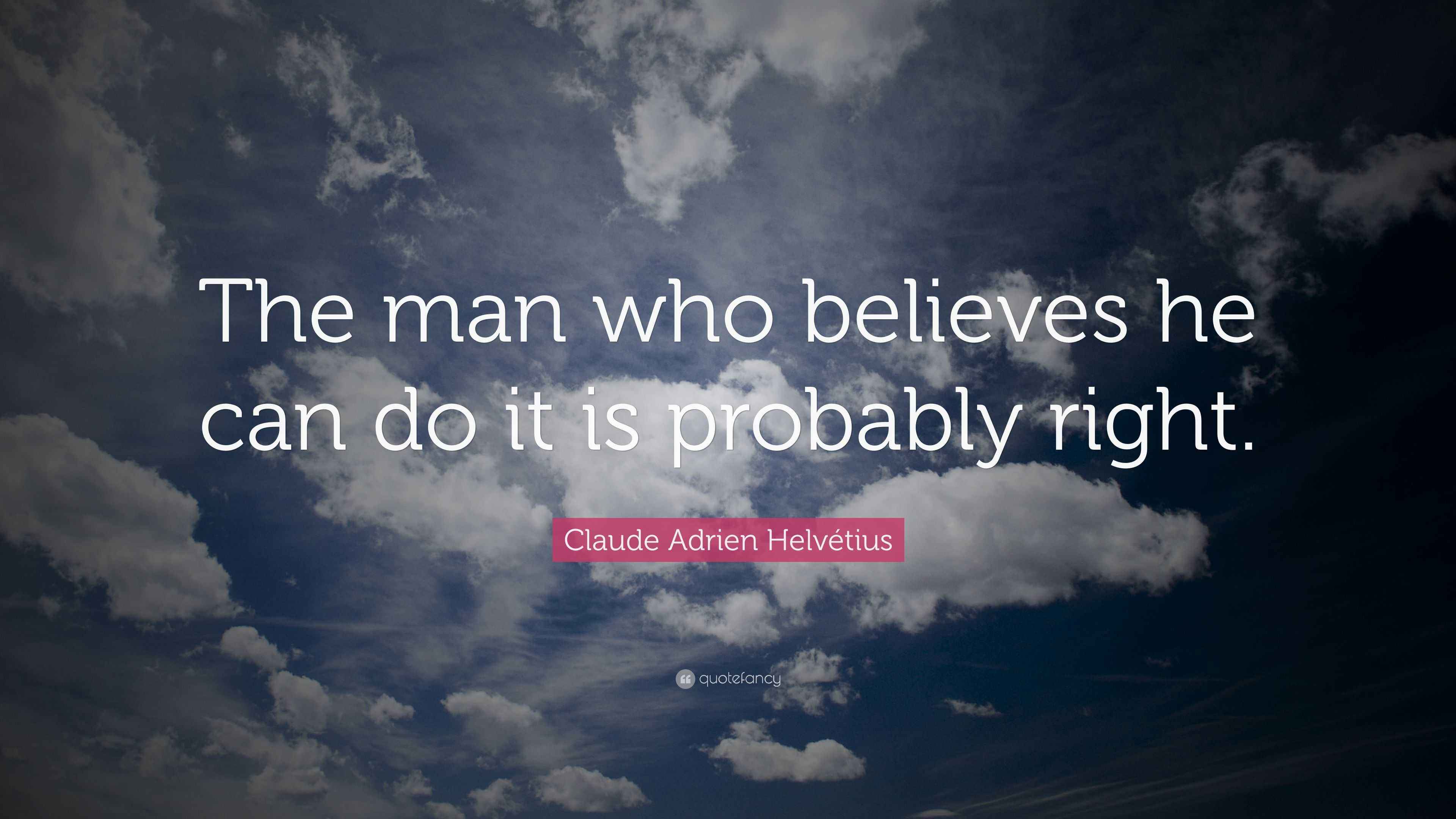 Claude Adrien Helvétius Quote: “The man who believes he can do it is ...