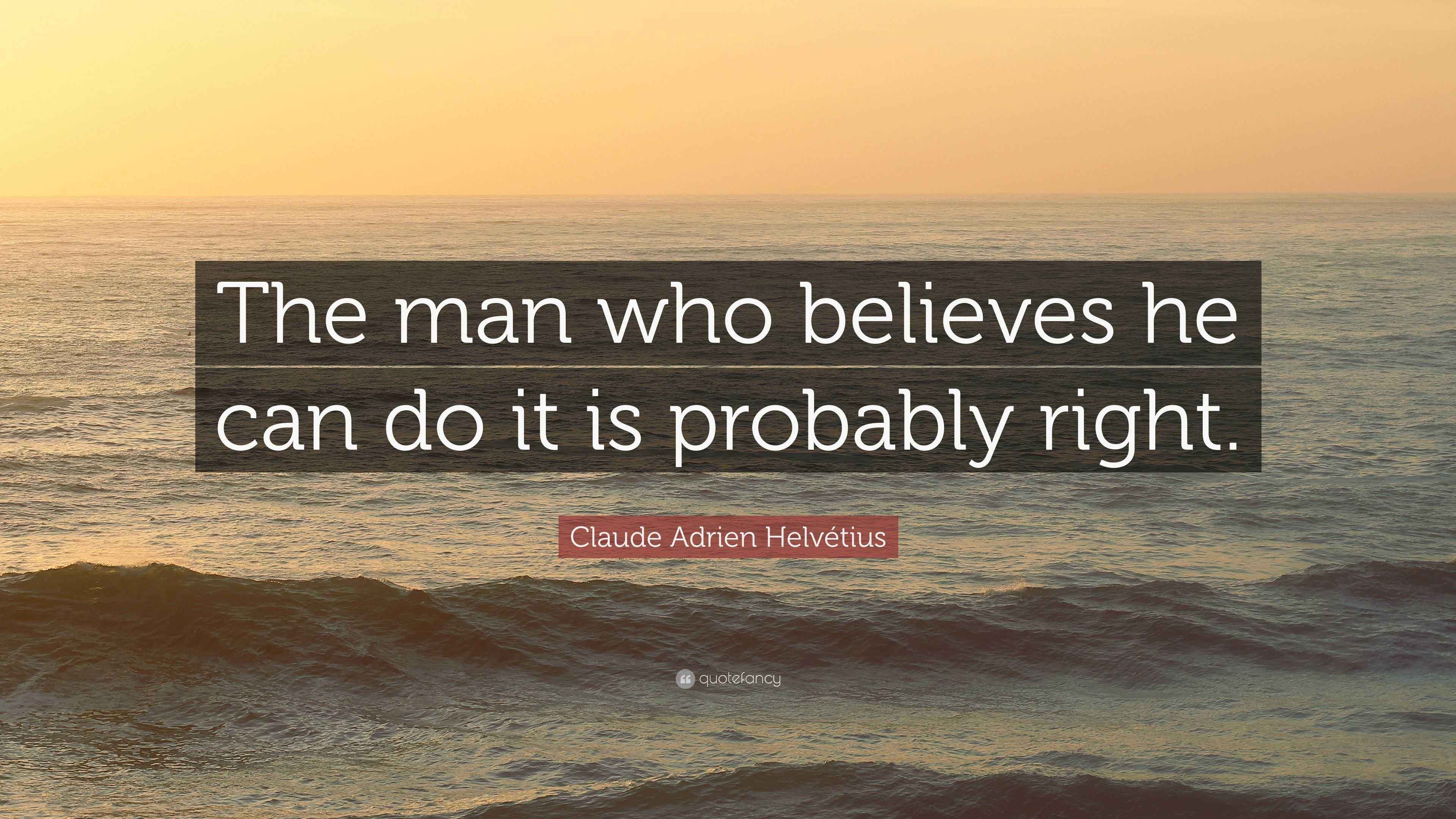 Claude Adrien Helvétius Quote: “The man who believes he can do it is ...
