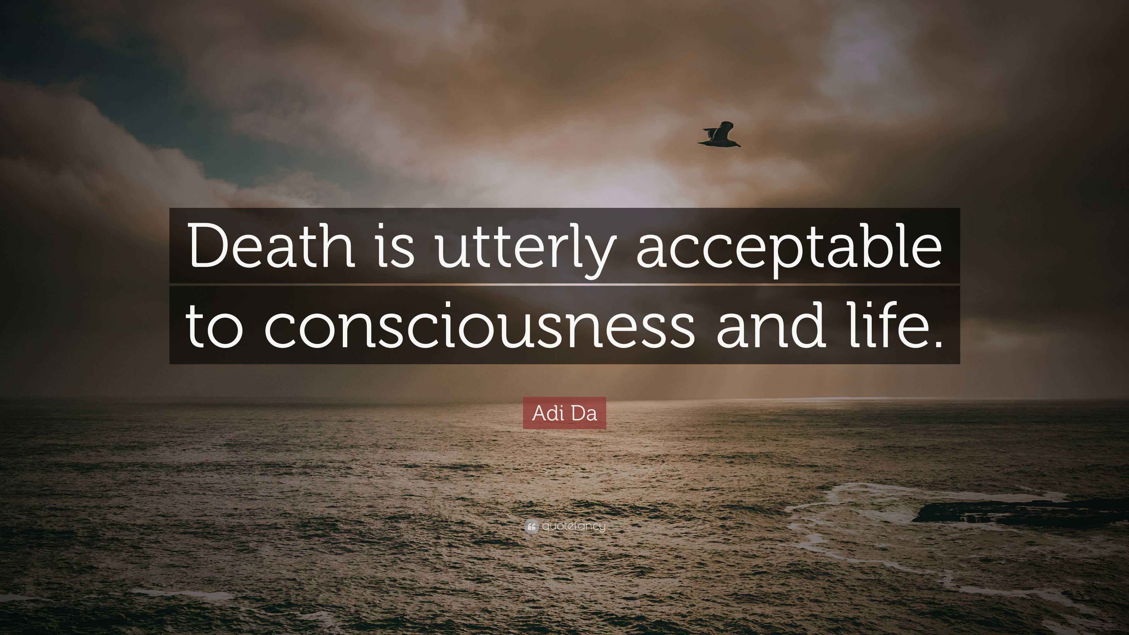 Adi Da Quote: “Death is utterly acceptable to consciousness and life.”