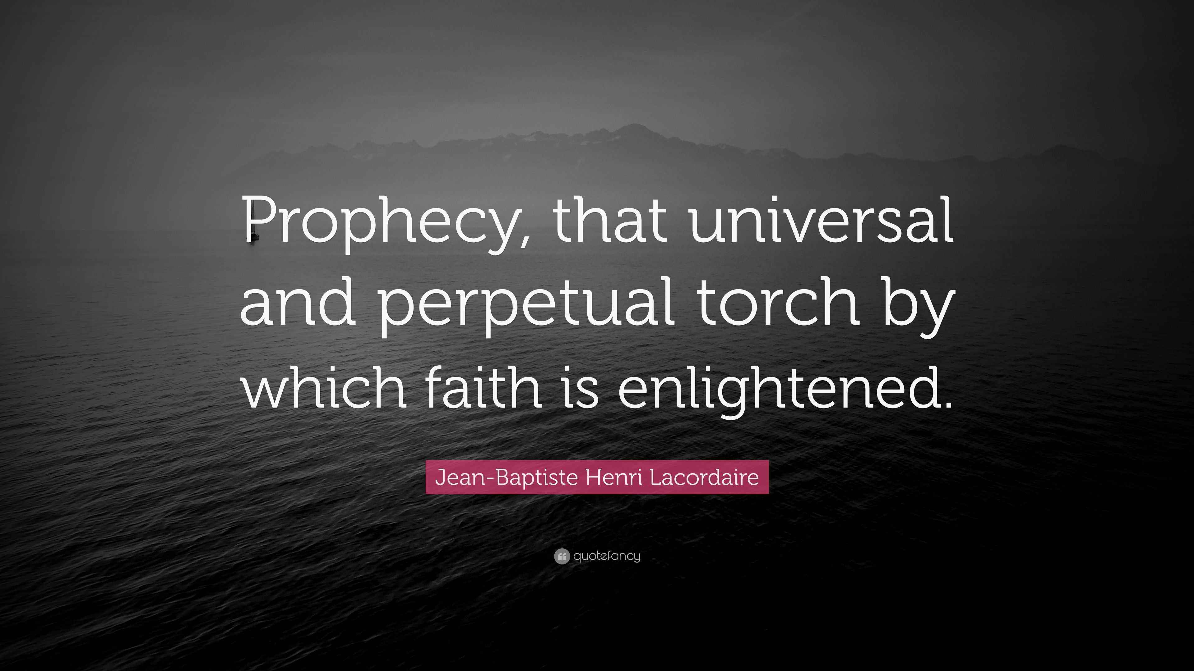 Jean-Baptiste Henri Lacordaire Quote: “Prophecy, that universal and ...