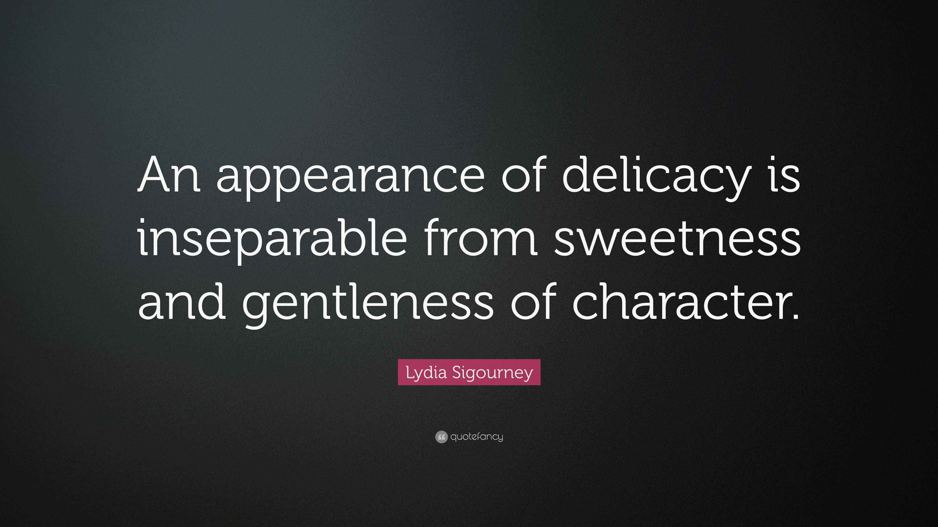 Lydia Sigourney Quote: “An appearance of delicacy is inseparable from ...