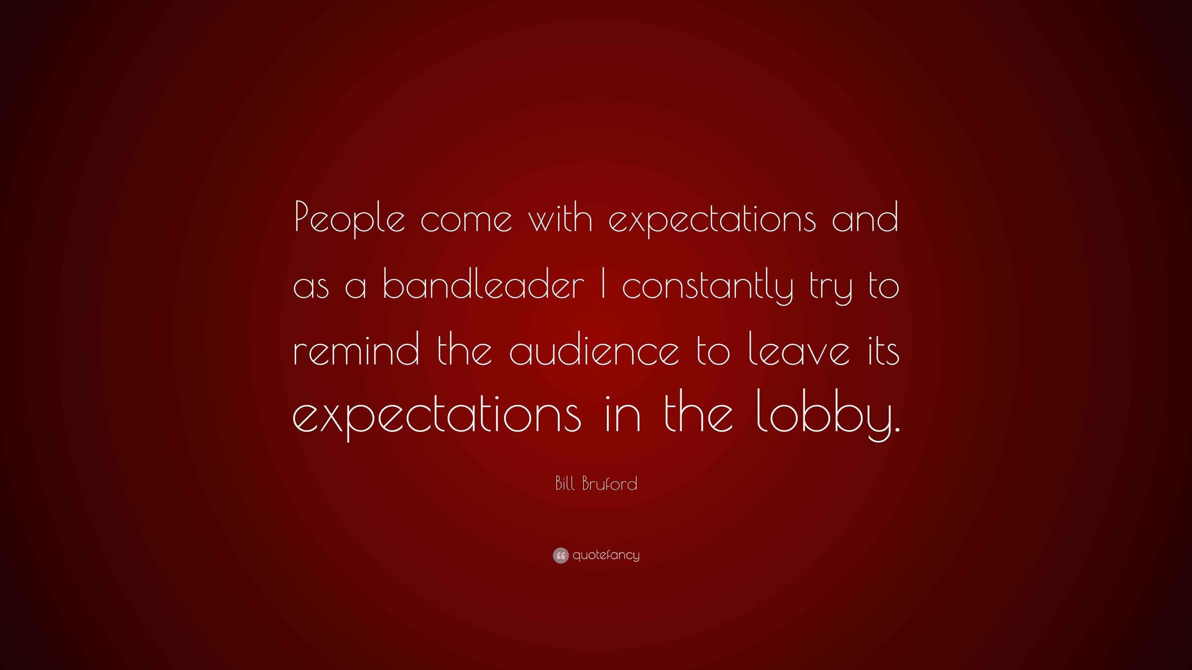 Bill Bruford Quote: “People come with expectations and as a bandleader ...