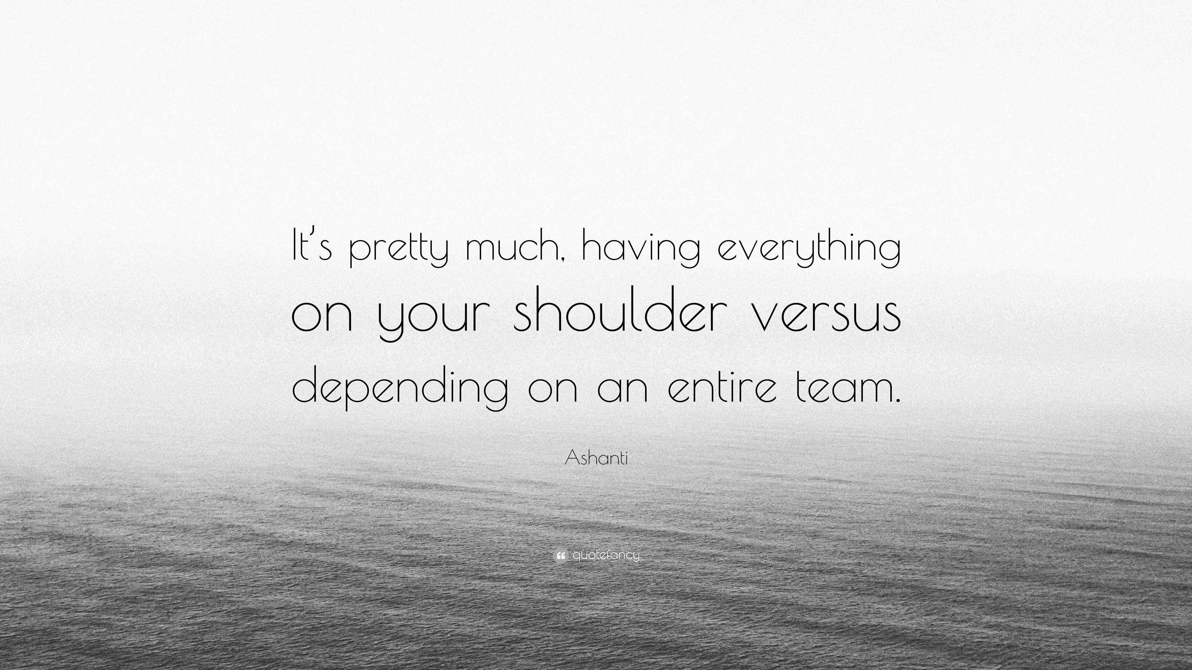 Ashanti Quote: “It’s pretty much, having everything on your shoulder ...