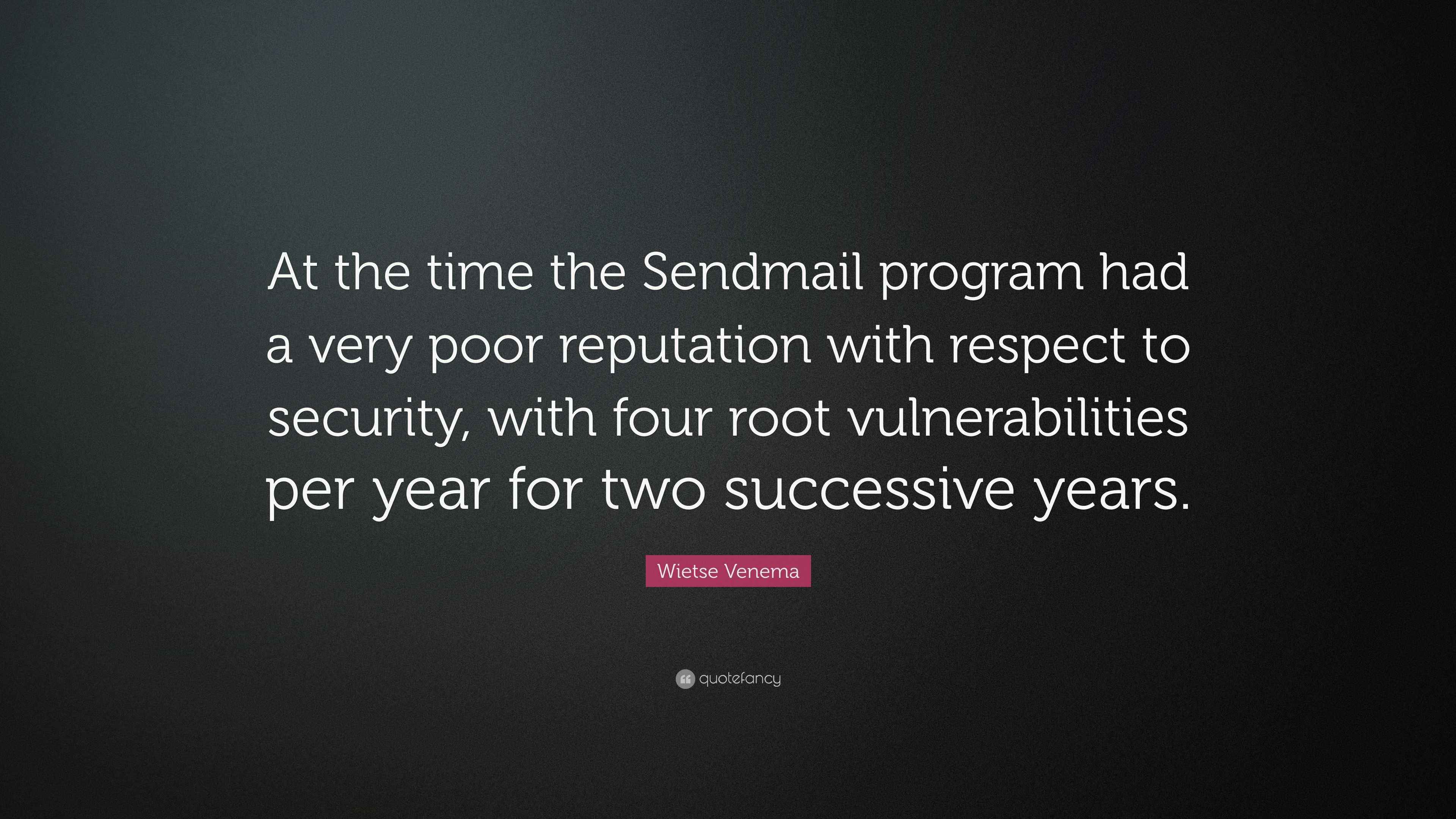 Wietse Venema Quote: “At the time the Sendmail program had a very poor reputation with respect ...