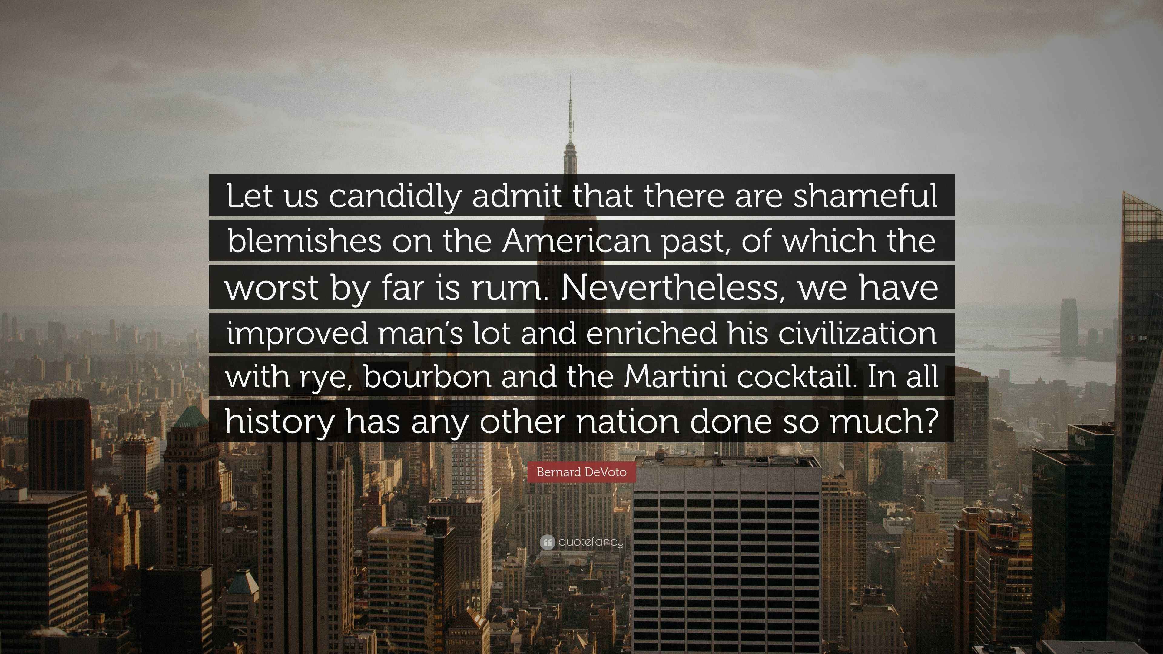 Bernard DeVoto Quote: “Let us candidly admit that there are shameful ...