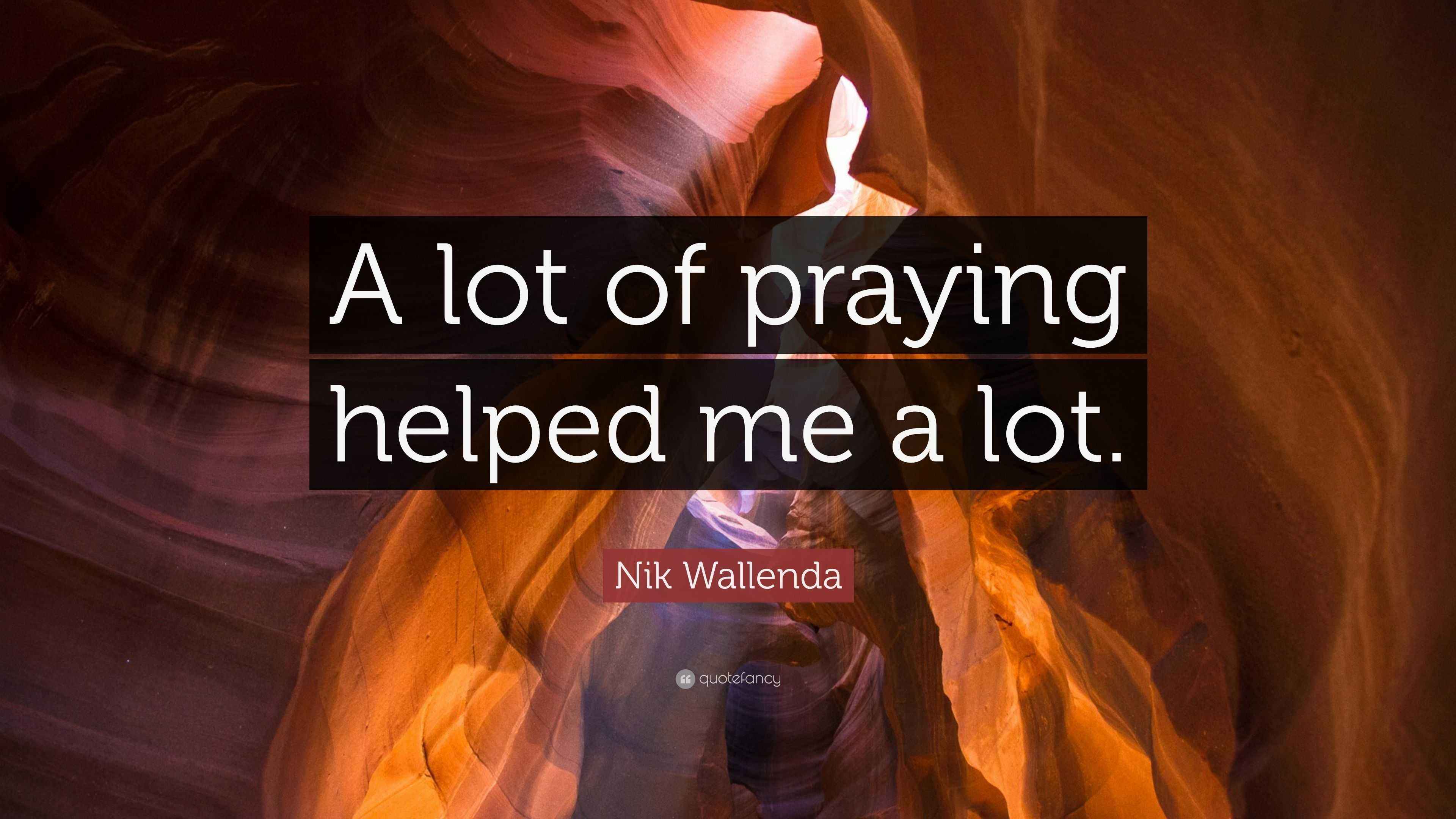 Nik Wallenda Quote: “A lot of praying helped me a lot.”