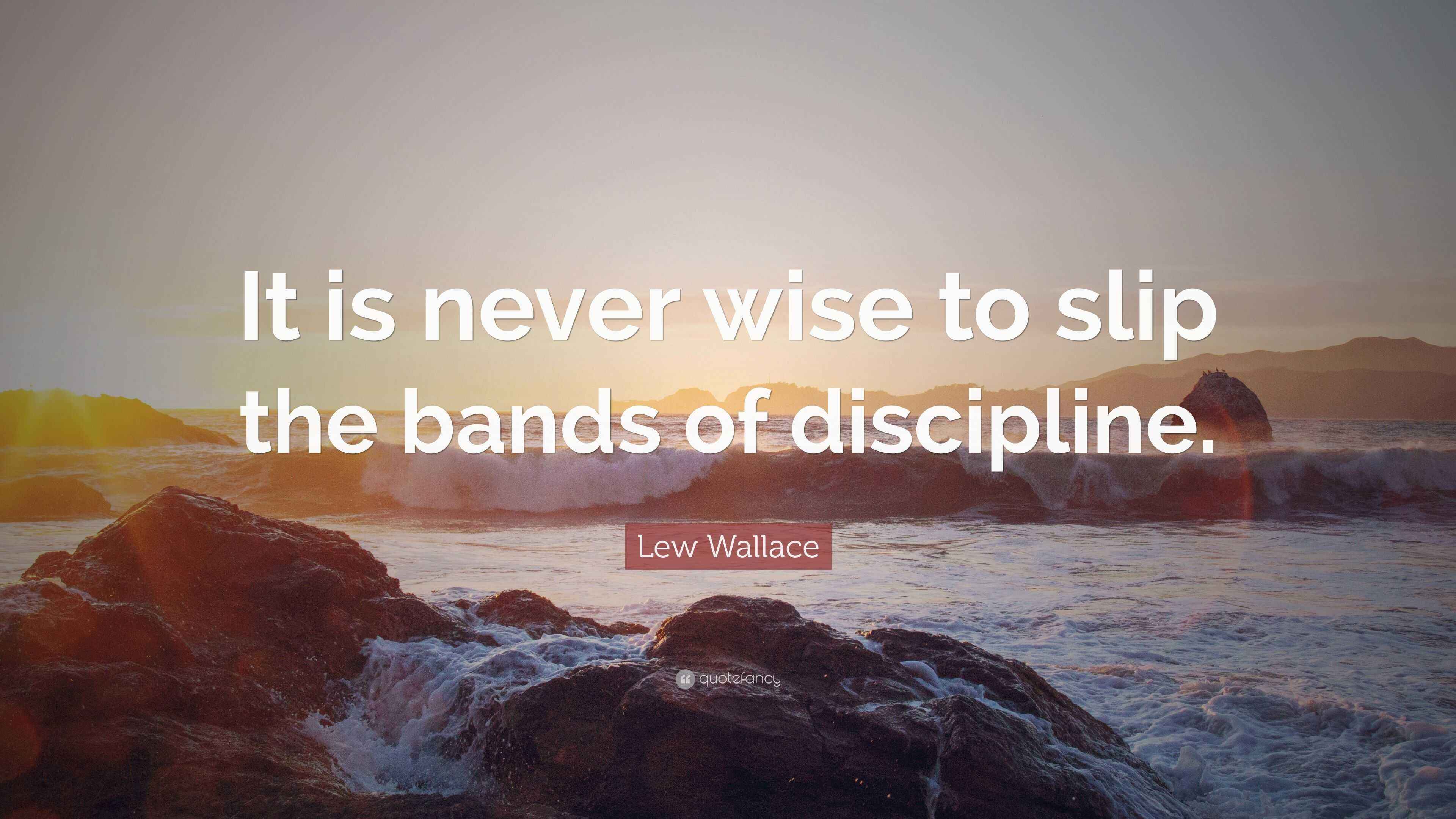 Lew Wallace Quote: “It is never wise to slip the bands of discipline.”
