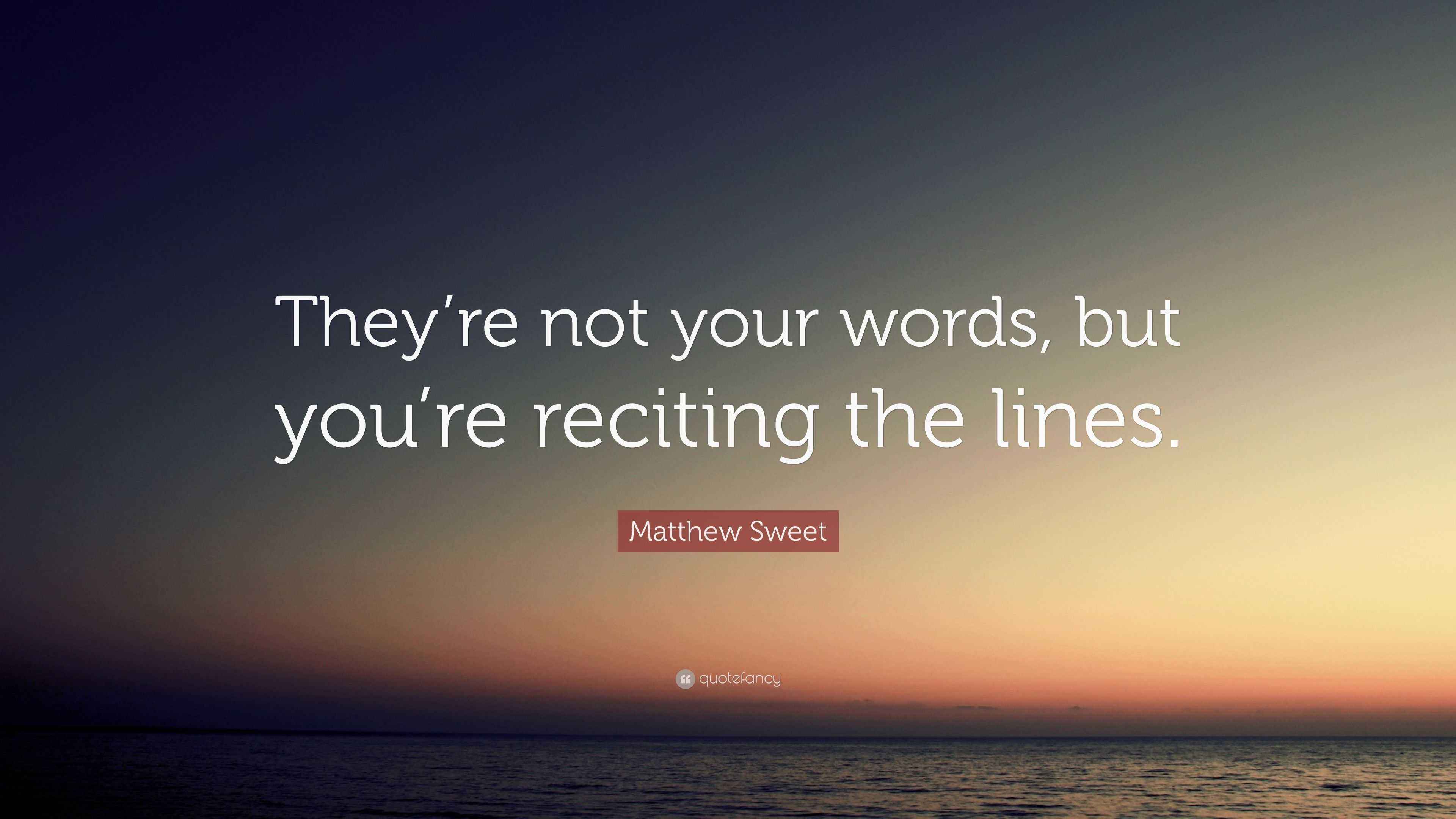 Matthew Sweet Quote: “They’re not your words, but you’re reciting the ...